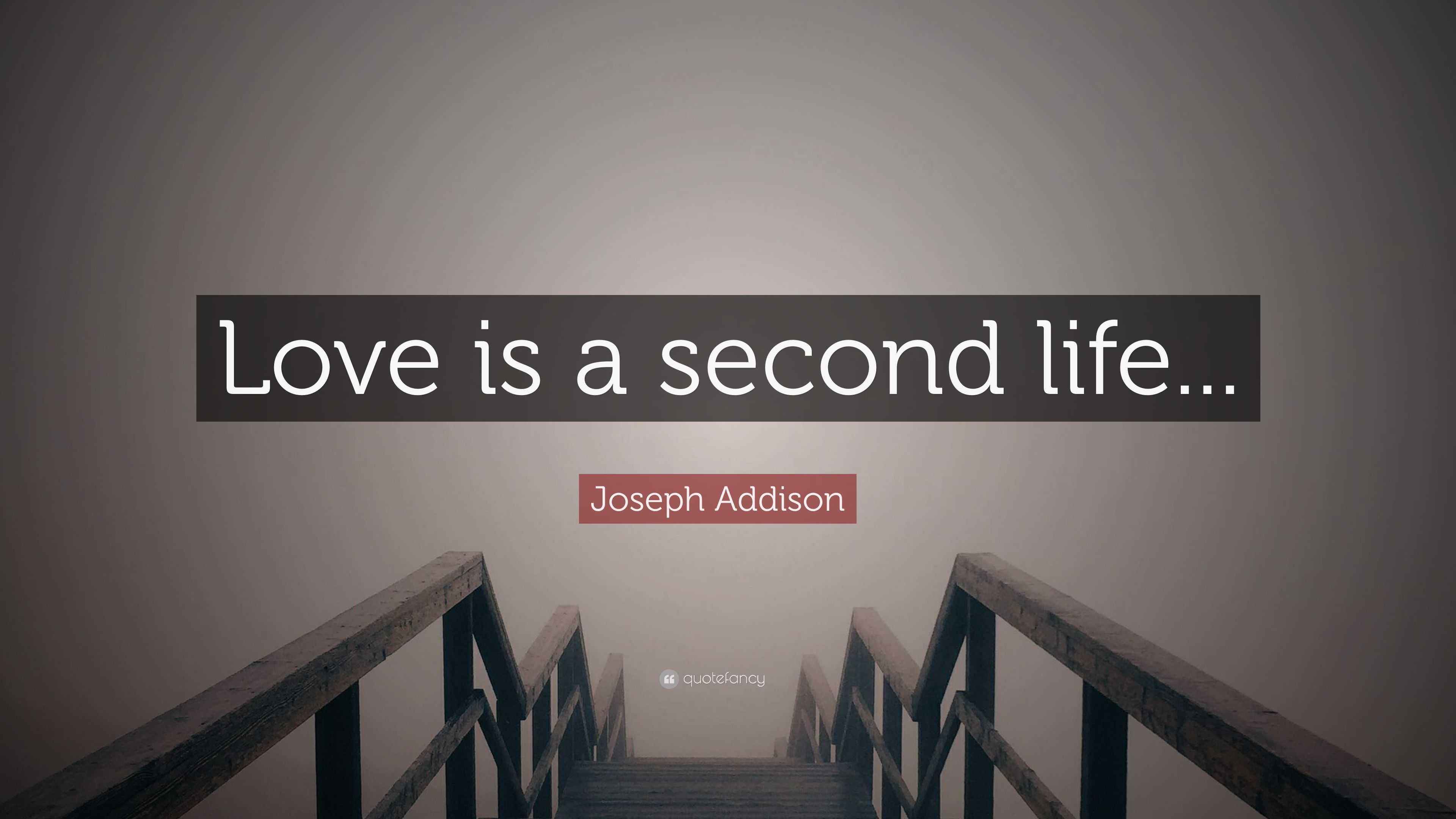 Joseph Addison Quote: “Love is a second life...”