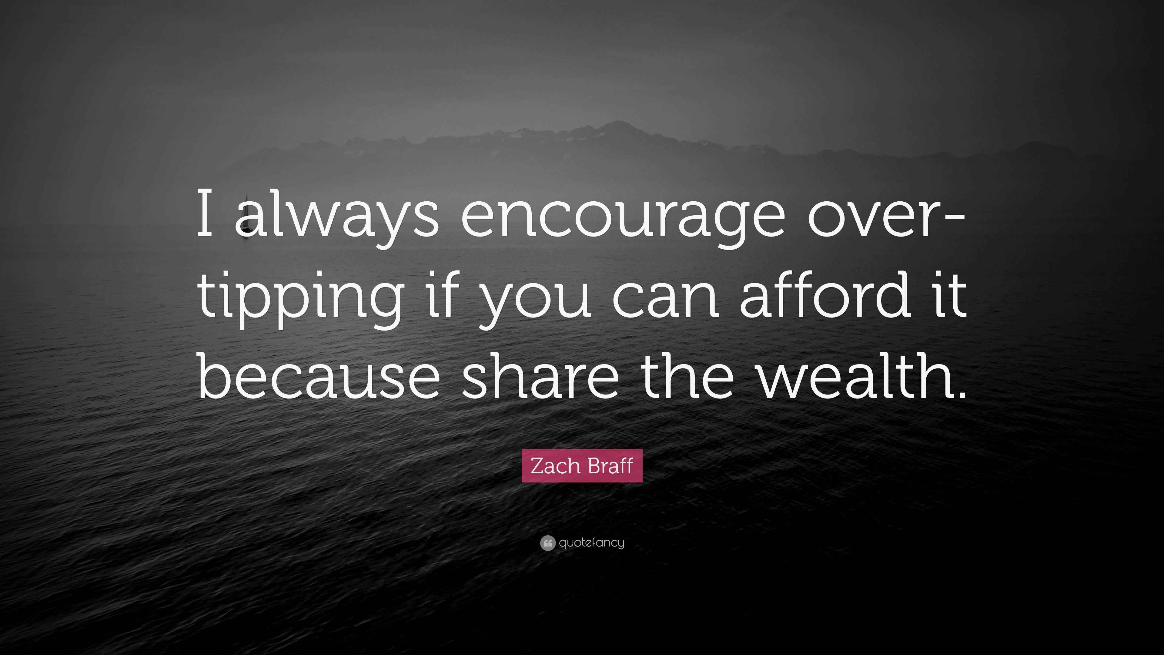 Zach Braff Quote: “I always encourage over-tipping if you can afford it ...