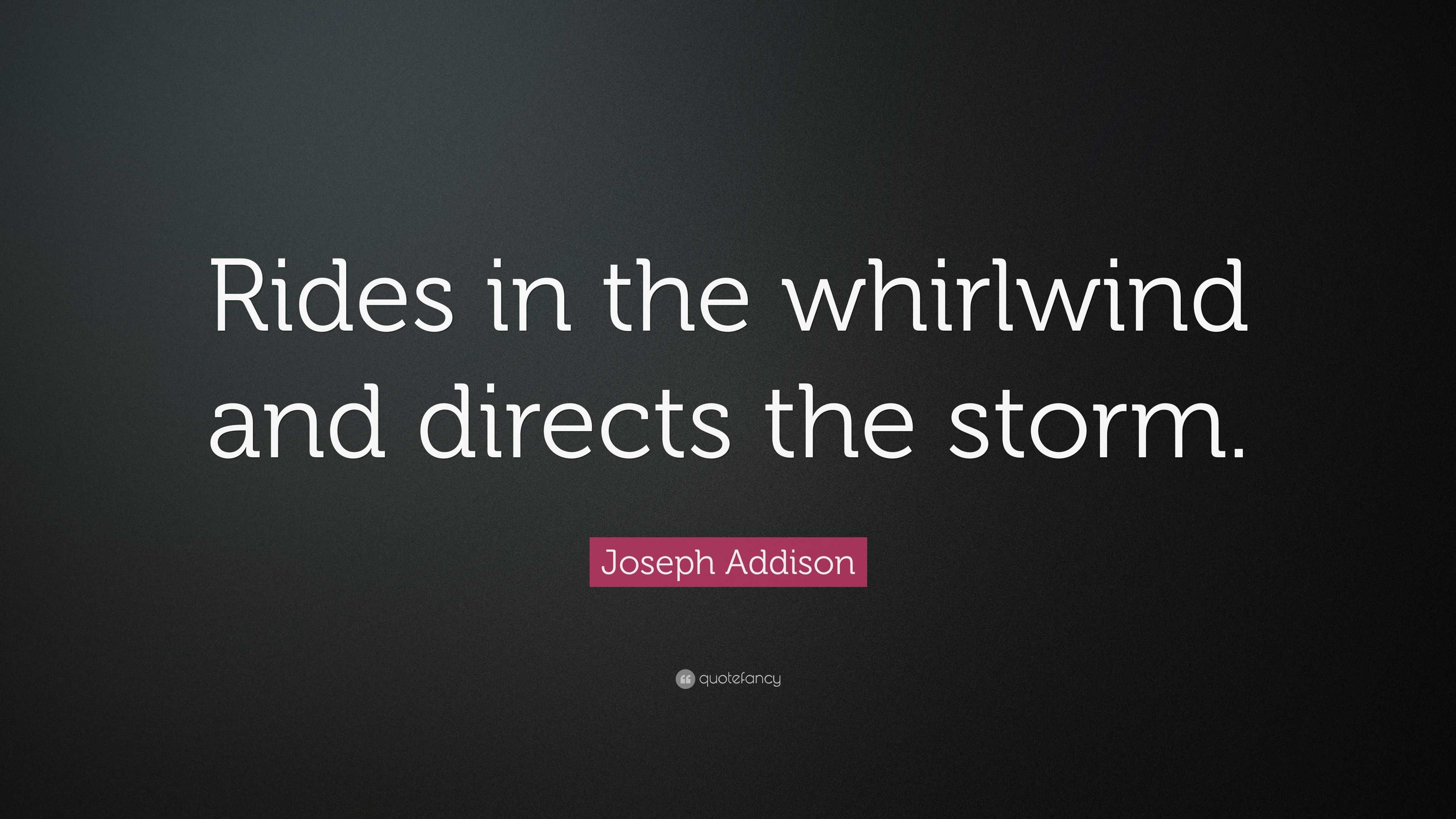 Joseph Addison Quote: “Rides in the whirlwind and directs the storm.”