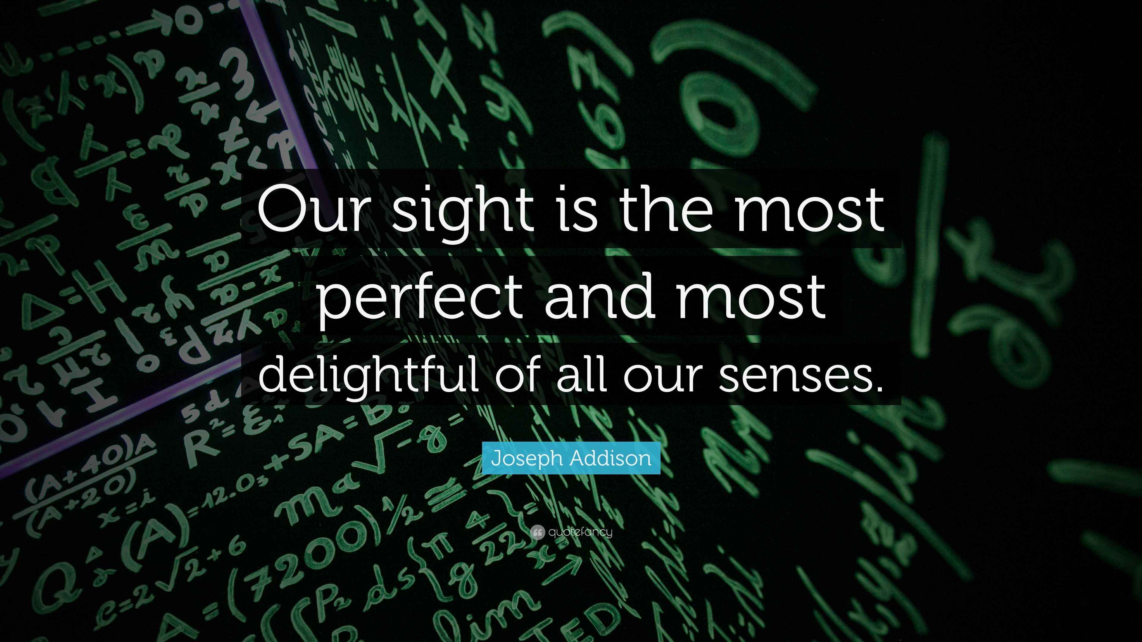 Joseph Addison Quote: “Our sight is the most perfect and most ...
