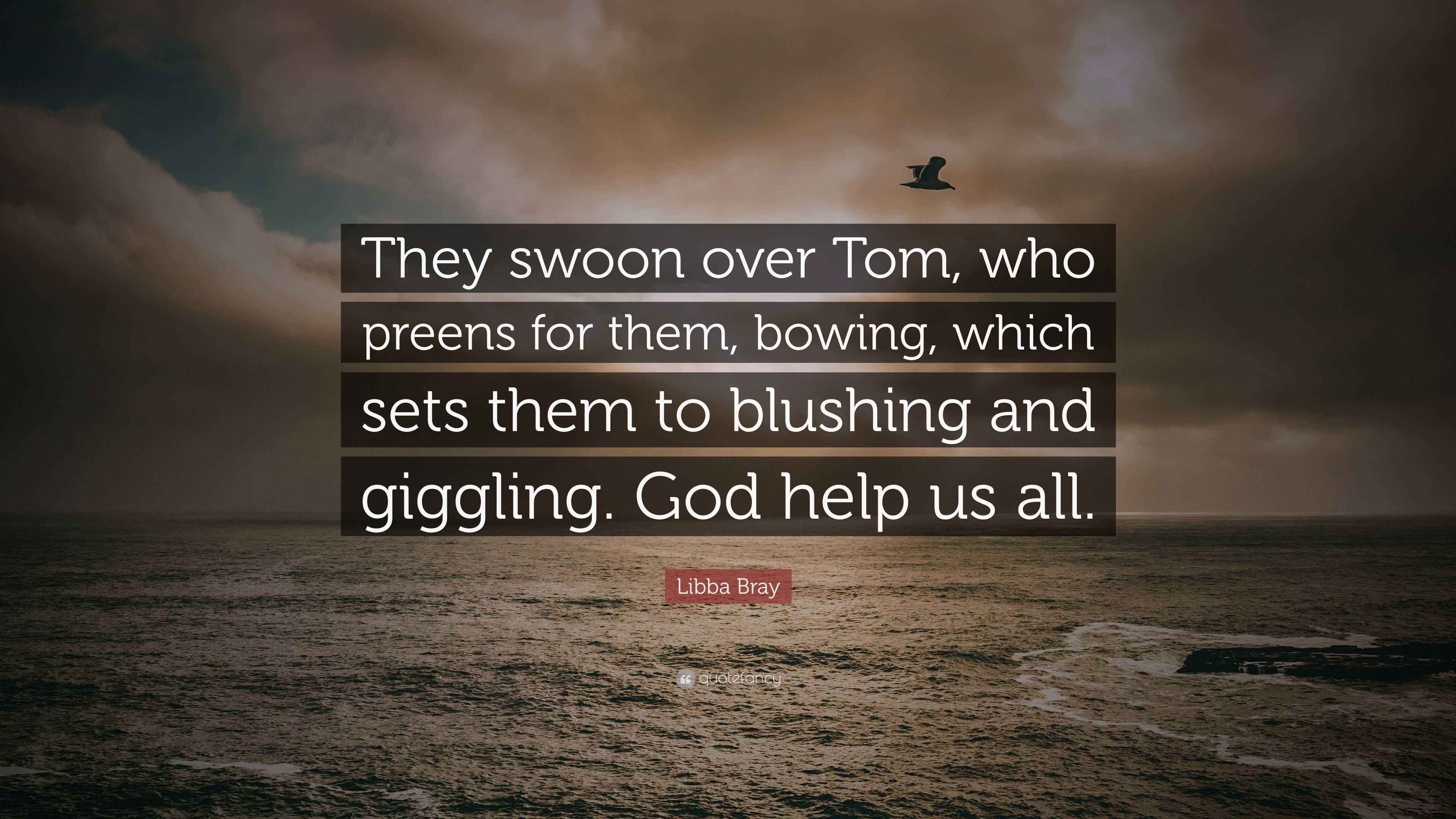 Libba Bray Quote: “They swoon over Tom, who preens for them, bowing ...