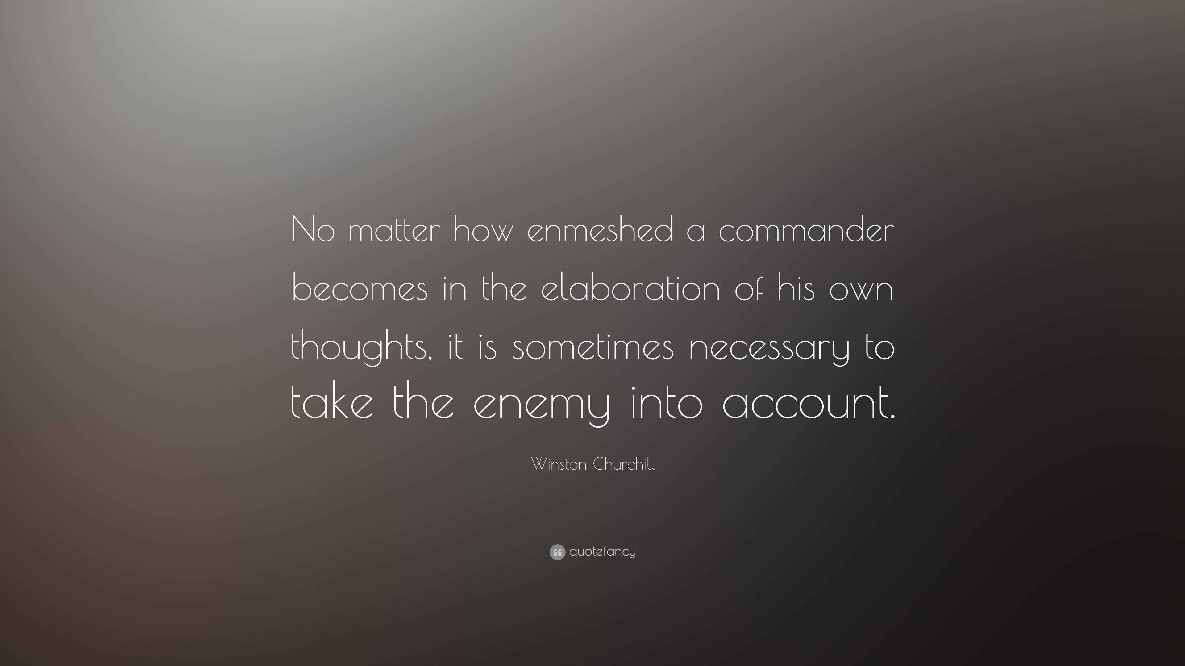 Winston Churchill Quote: “No matter how enmeshed a commander becomes in ...