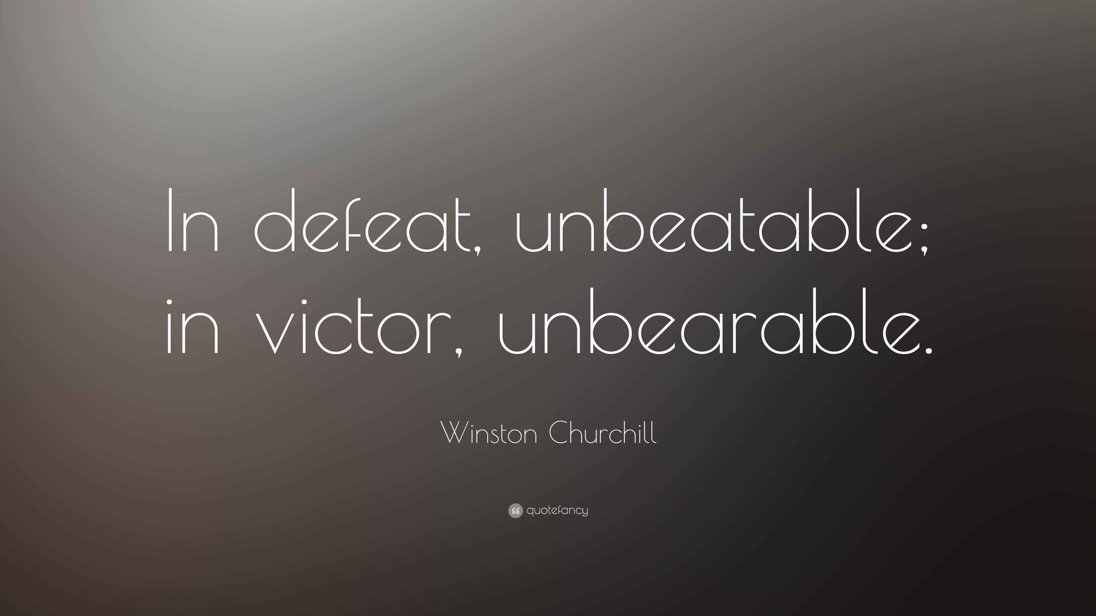Winston Churchill Quote: “In defeat, unbeatable; in victor, unbearable.”