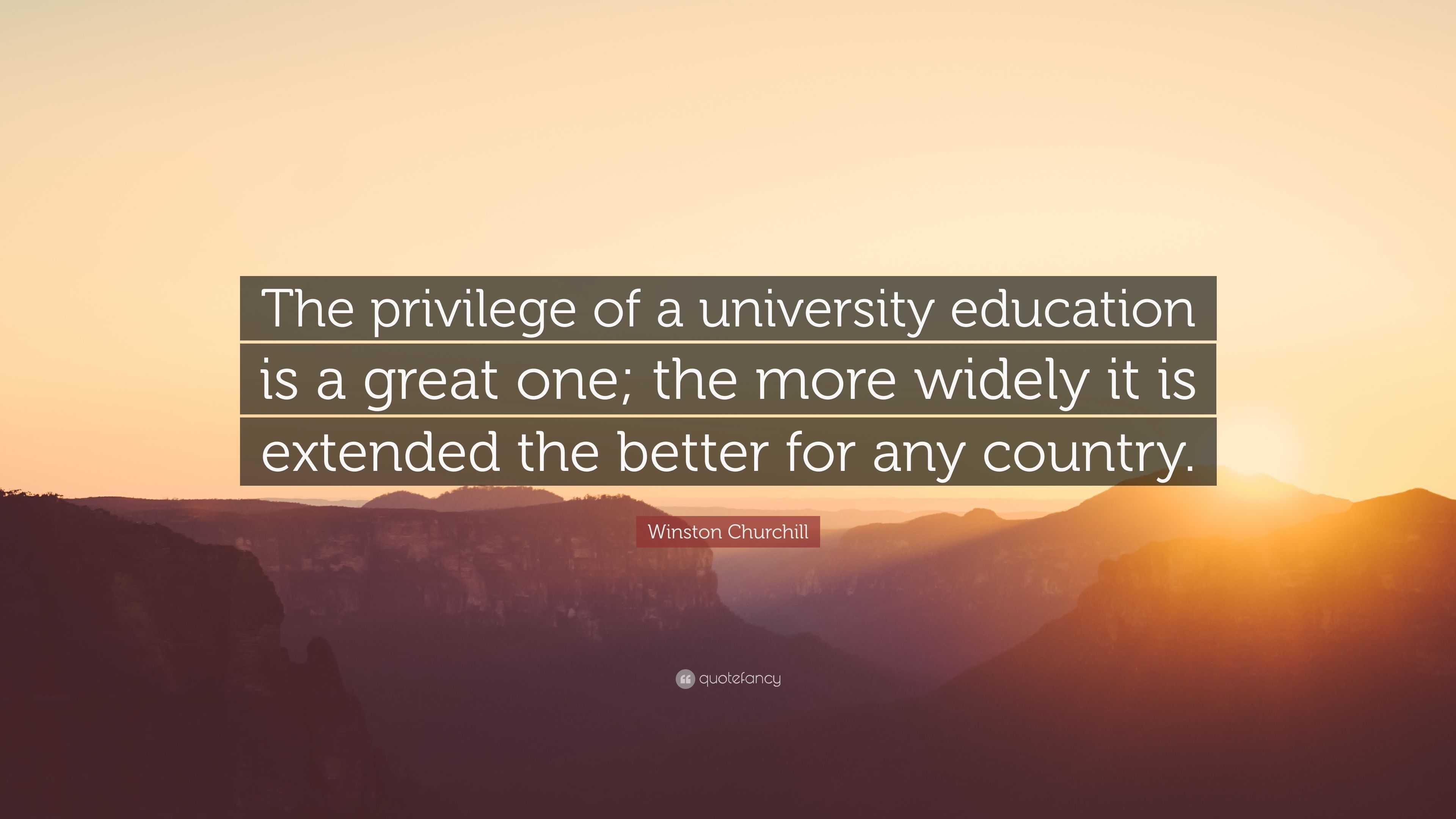 Winston Churchill Quote: “The privilege of a university education is a ...