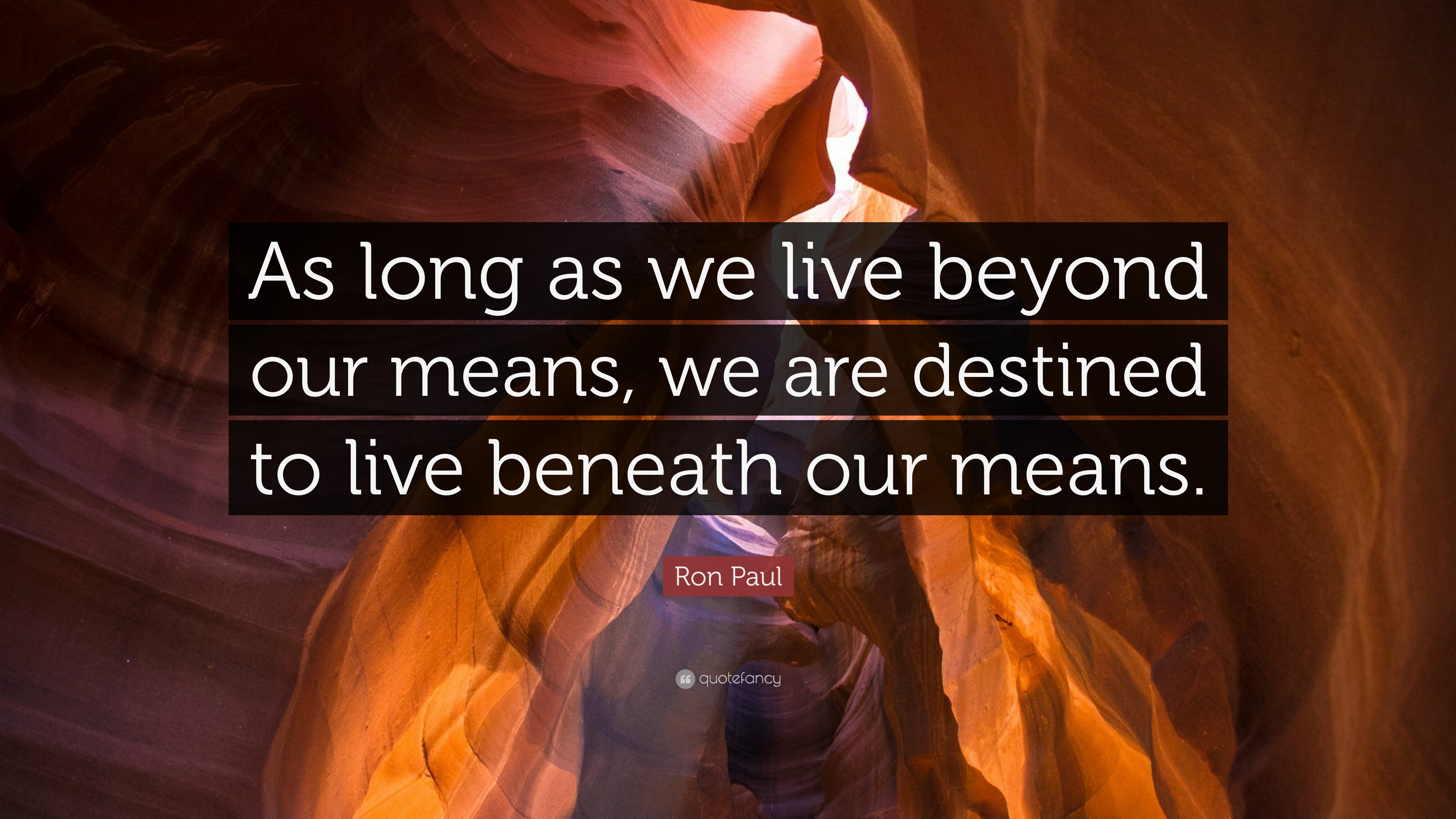 Ron Paul Quote: “As long as we live beyond our means, we are destined ...
