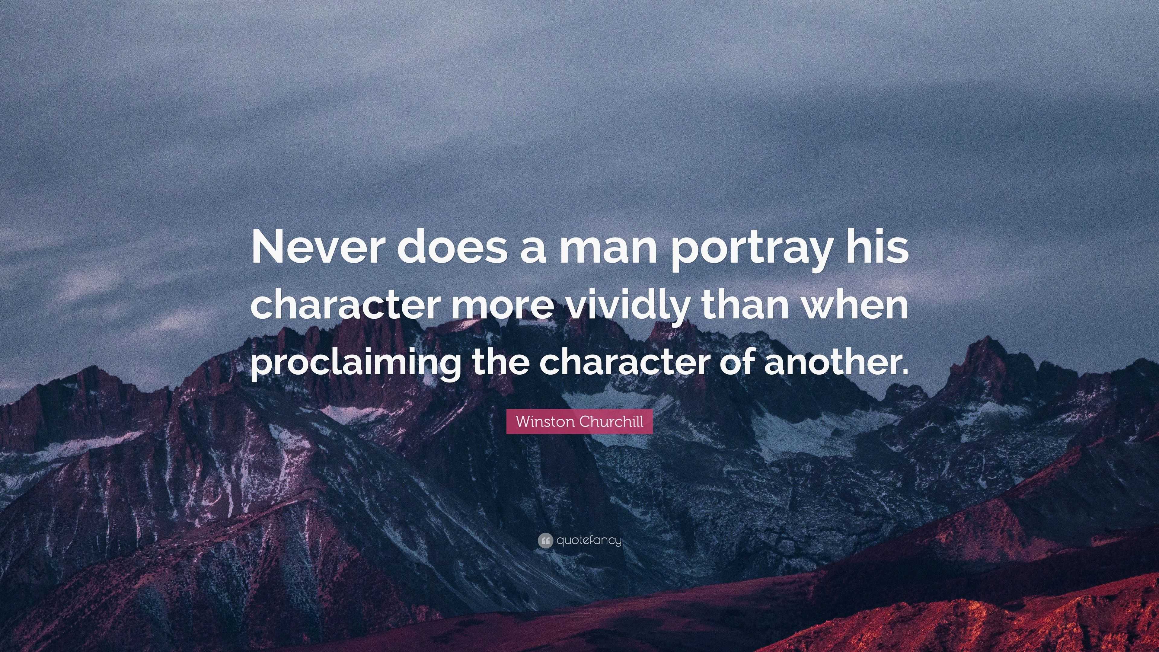 Winston Churchill Quote: “Never does a man portray his character more ...