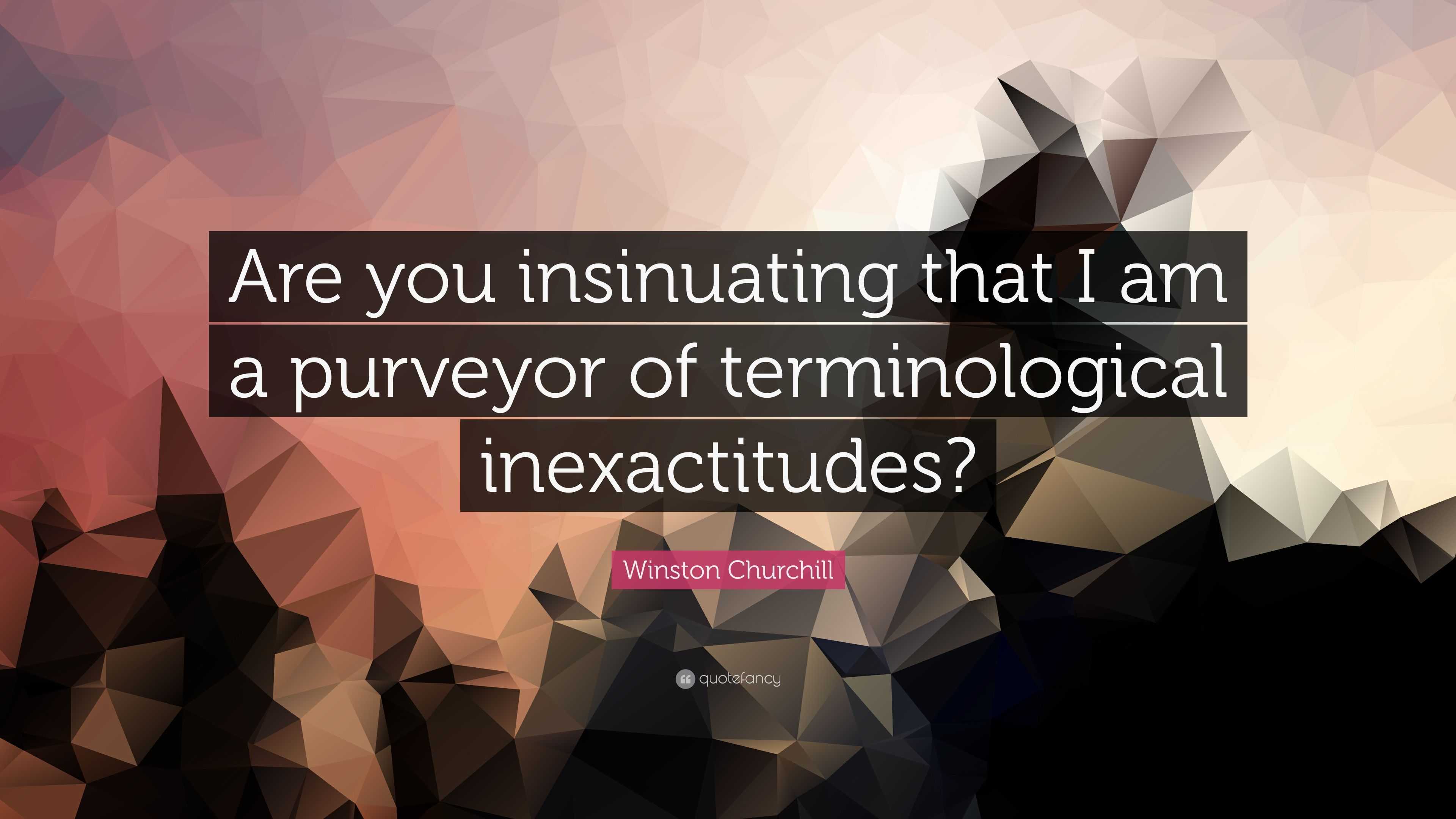 Winston Churchill Quote: “Are you insinuating that I am a purveyor of ...