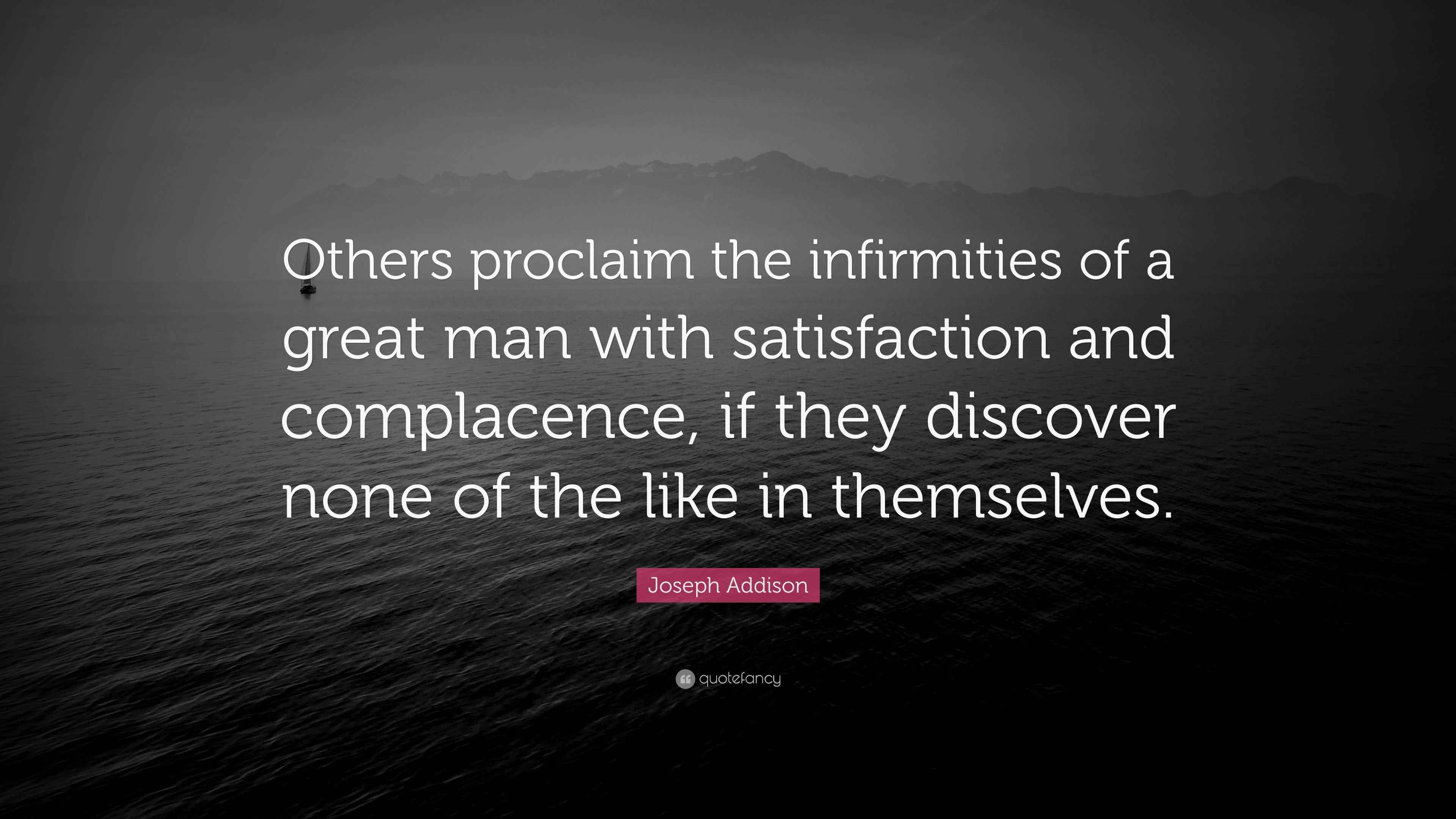 Joseph Addison Quote: “Others proclaim the infirmities of a great man ...