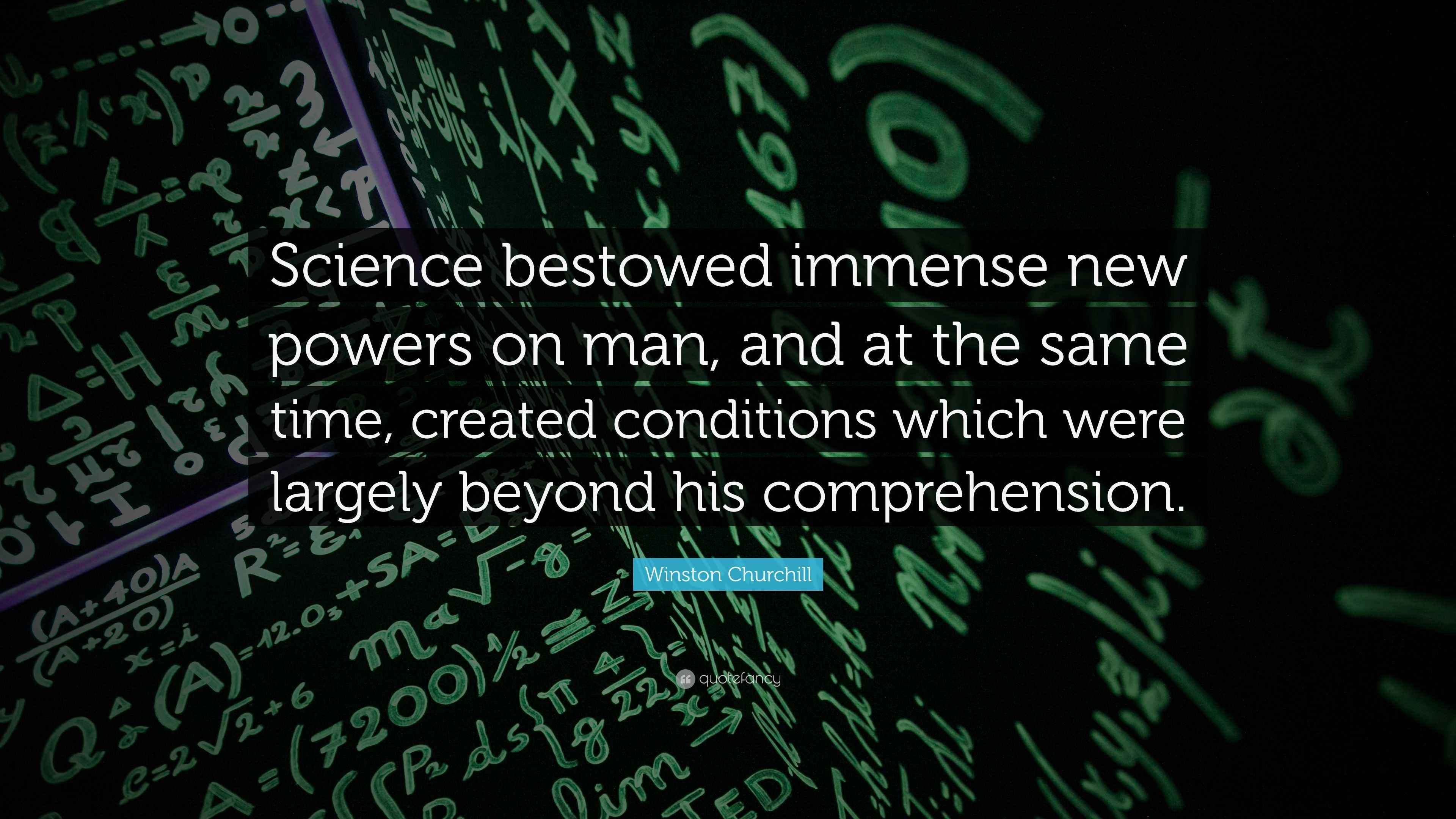 Winston Churchill Quote: “Science bestowed immense new powers on man ...