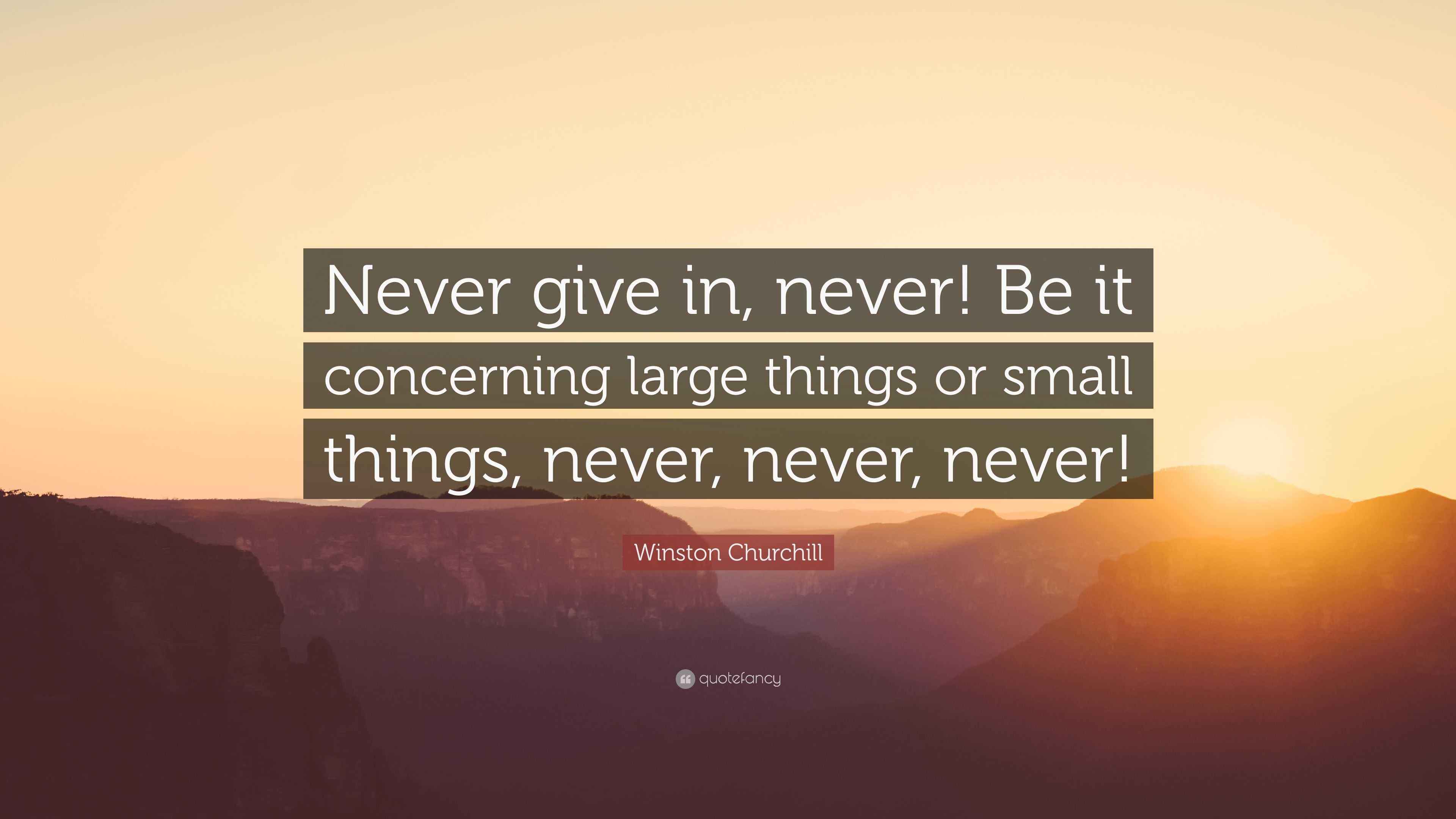 Winston Churchill Quote: “Never give in, never! Be it concerning large ...