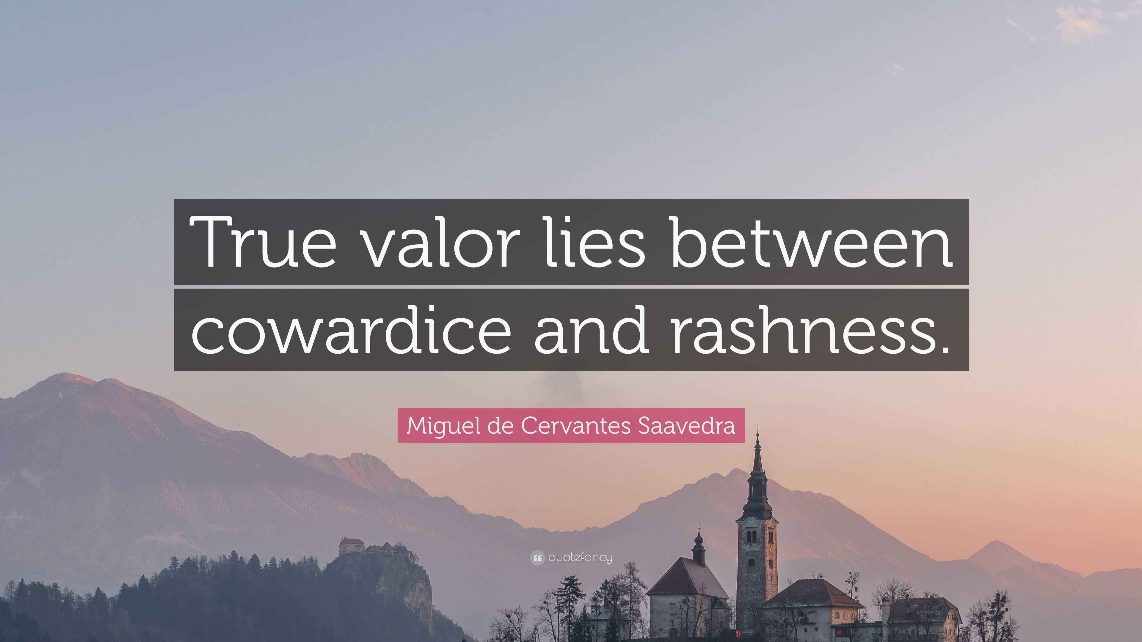 Miguel de Cervantes Saavedra Quote: “True valor lies between cowardice ...