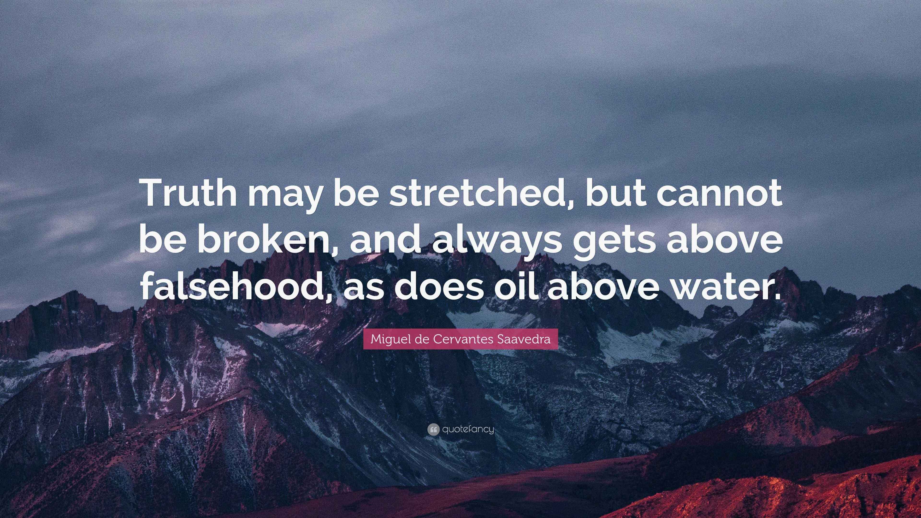 Miguel de Cervantes Saavedra Quote: “Truth may be stretched, but cannot ...