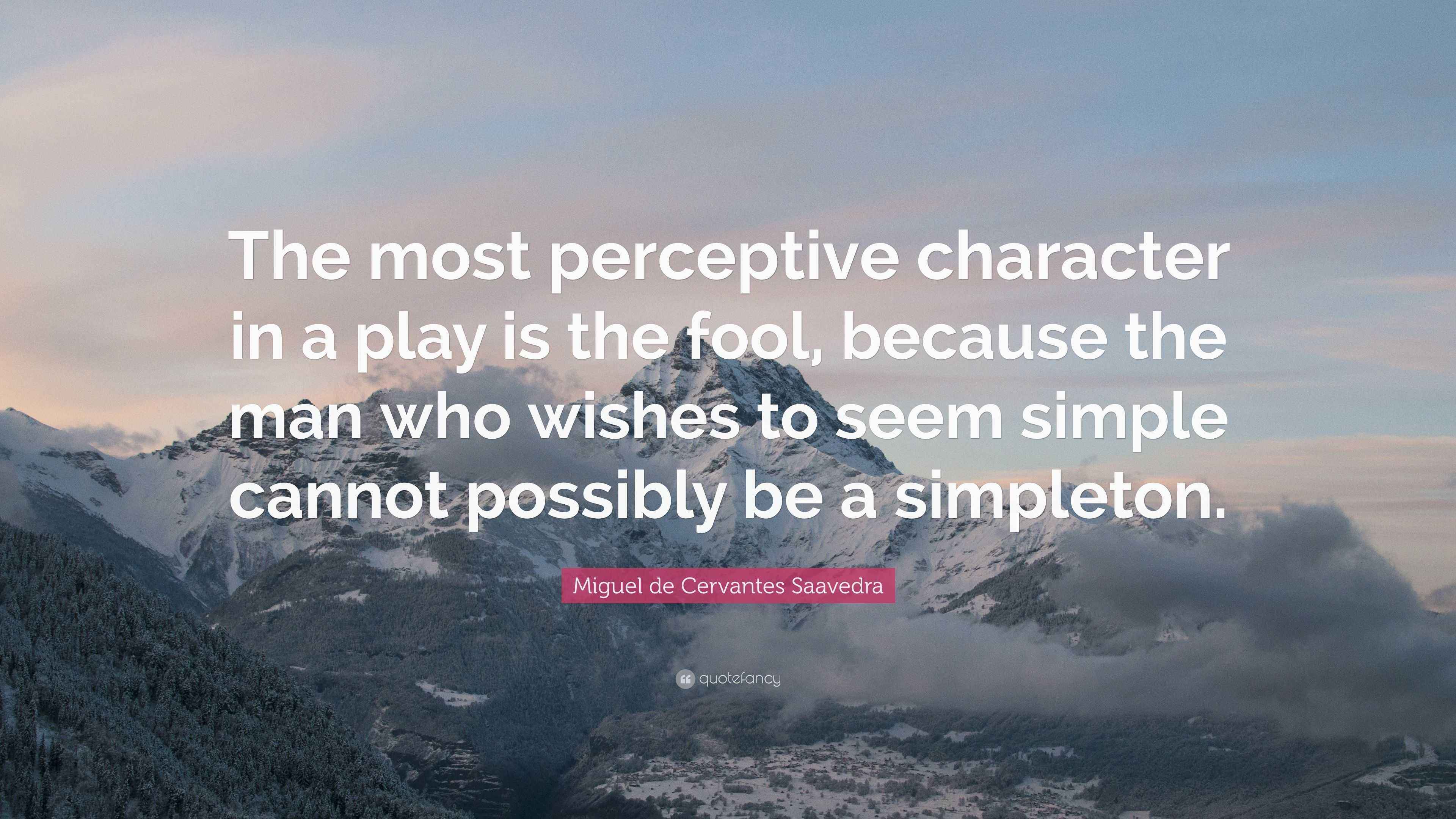 Miguel de Cervantes Saavedra Quote: “The most perceptive character in a ...