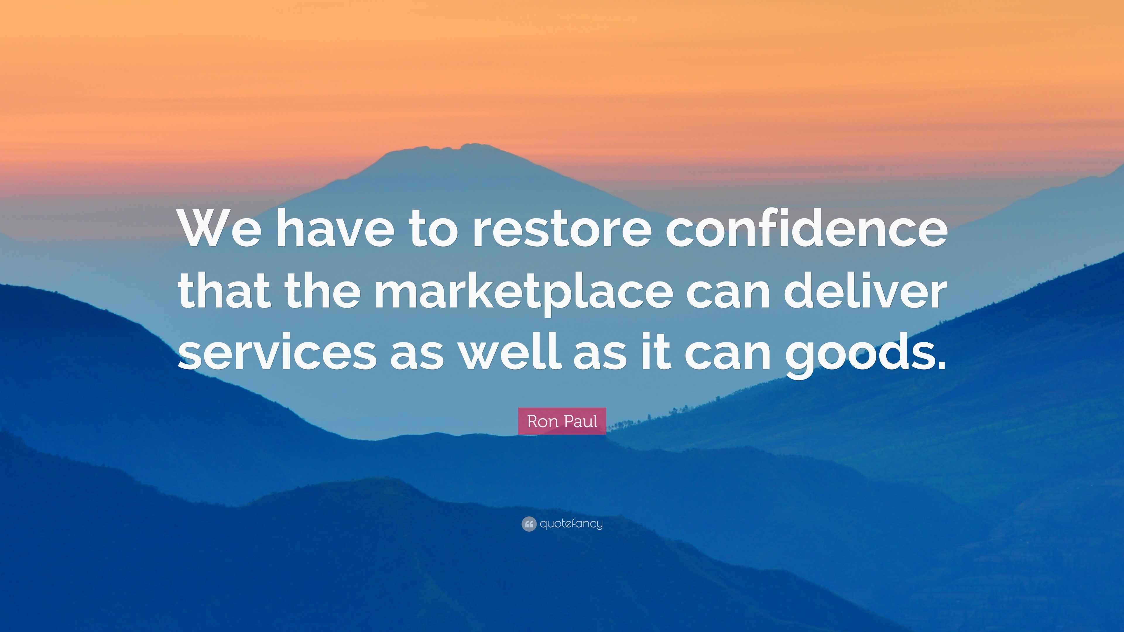 Ron Paul Quote: “We have to restore confidence that the marketplace can ...