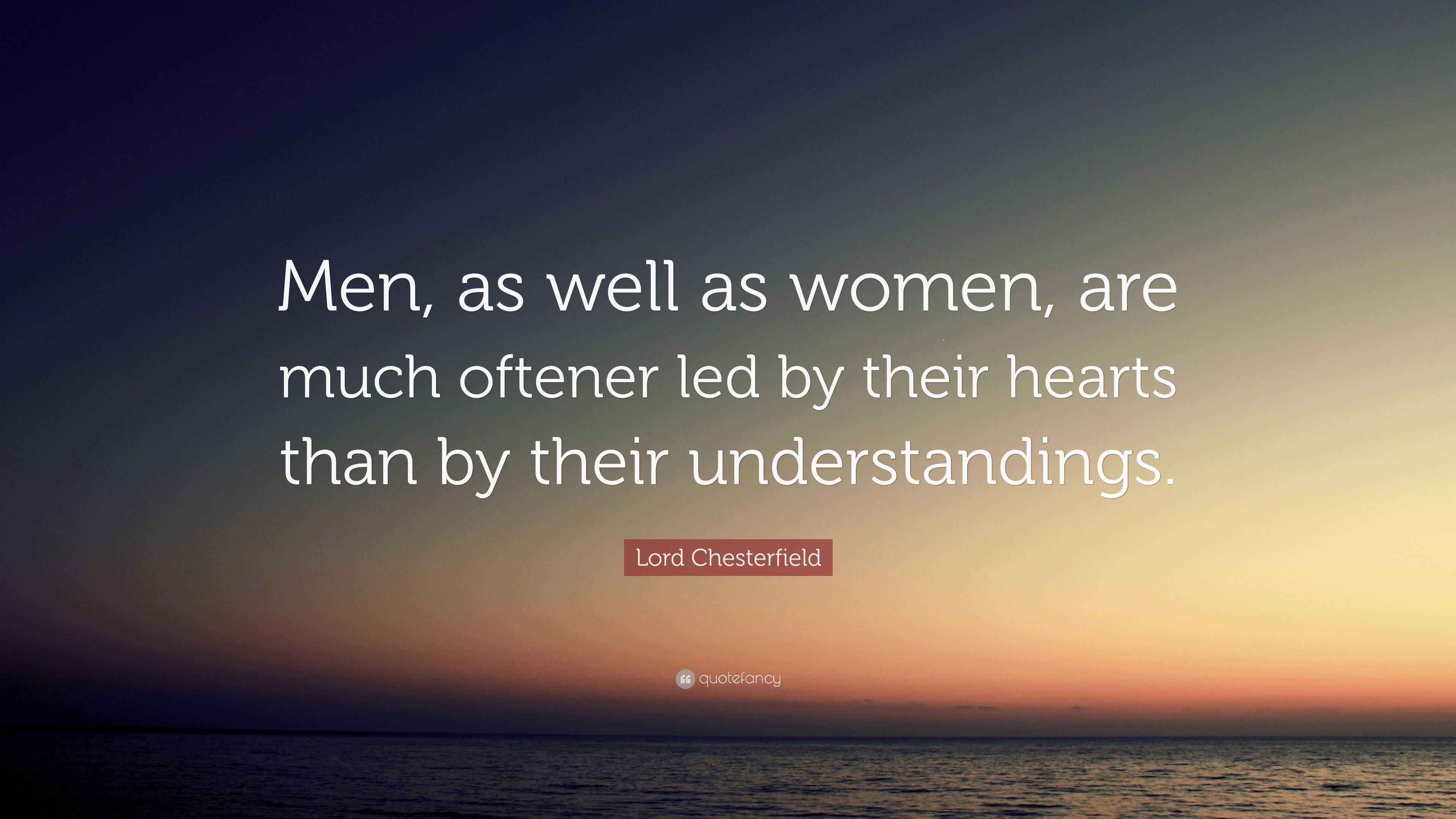 Lord Chesterfield Quote: “Men, as well as women, are much oftener led ...