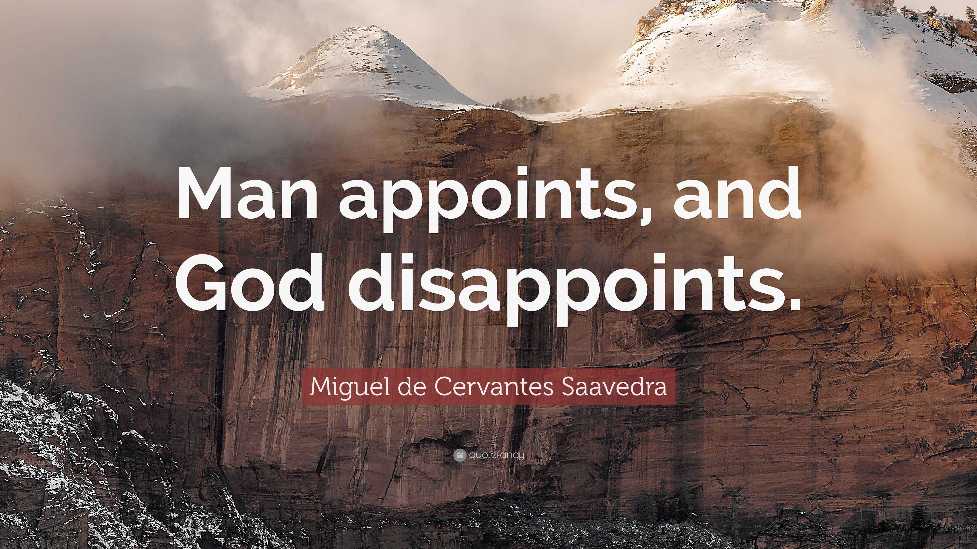 Miguel de Cervantes Saavedra Quote: “Man appoints, and God disappoints.”
