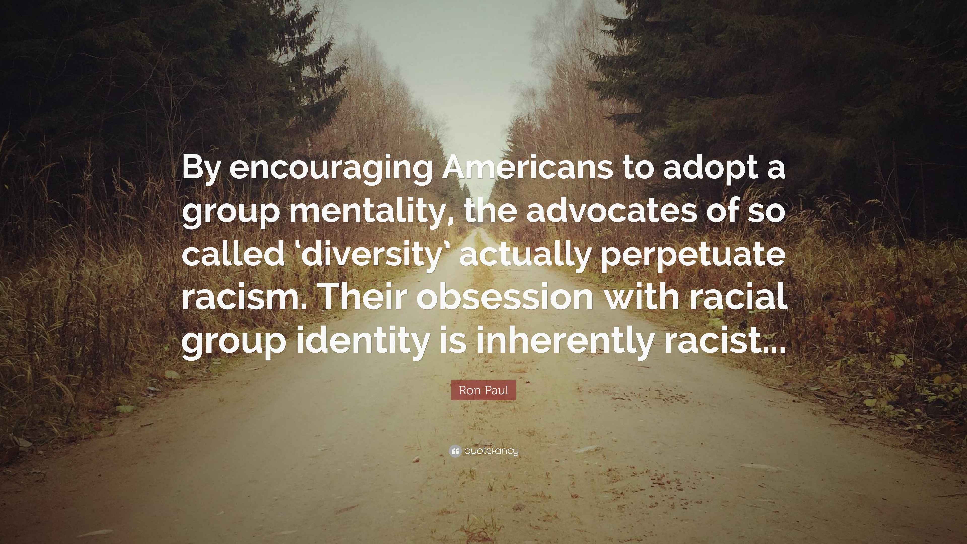 Ron Paul Quote: “By encouraging Americans to adopt a group mentality ...