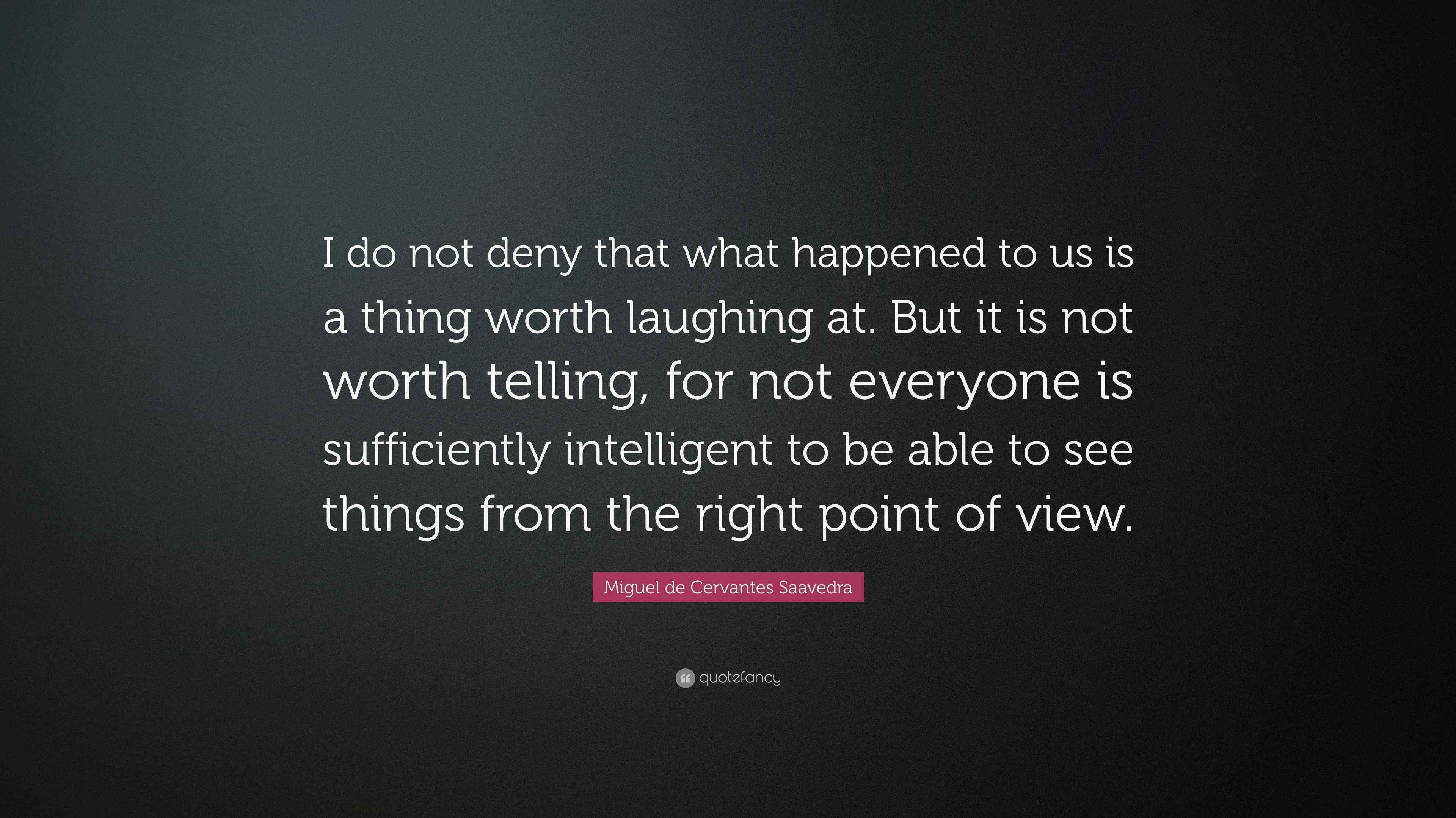 Miguel de Cervantes Saavedra Quote: “I do not deny that what happened ...