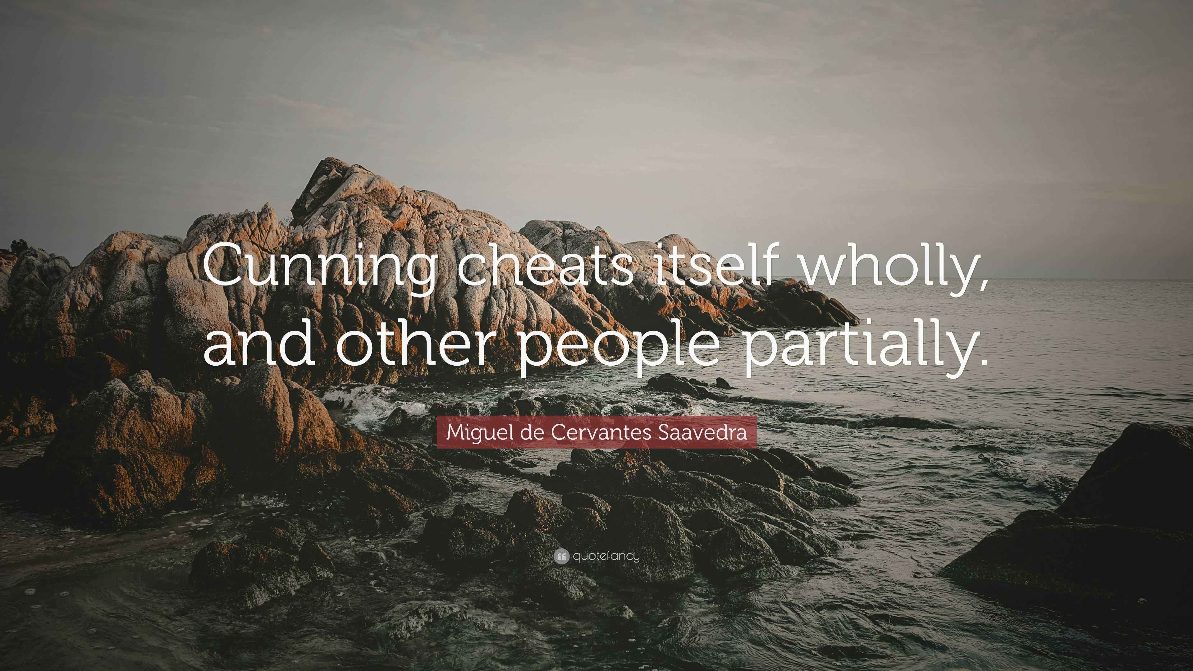 Miguel de Cervantes Saavedra Quote: “Cunning cheats itself wholly, and ...