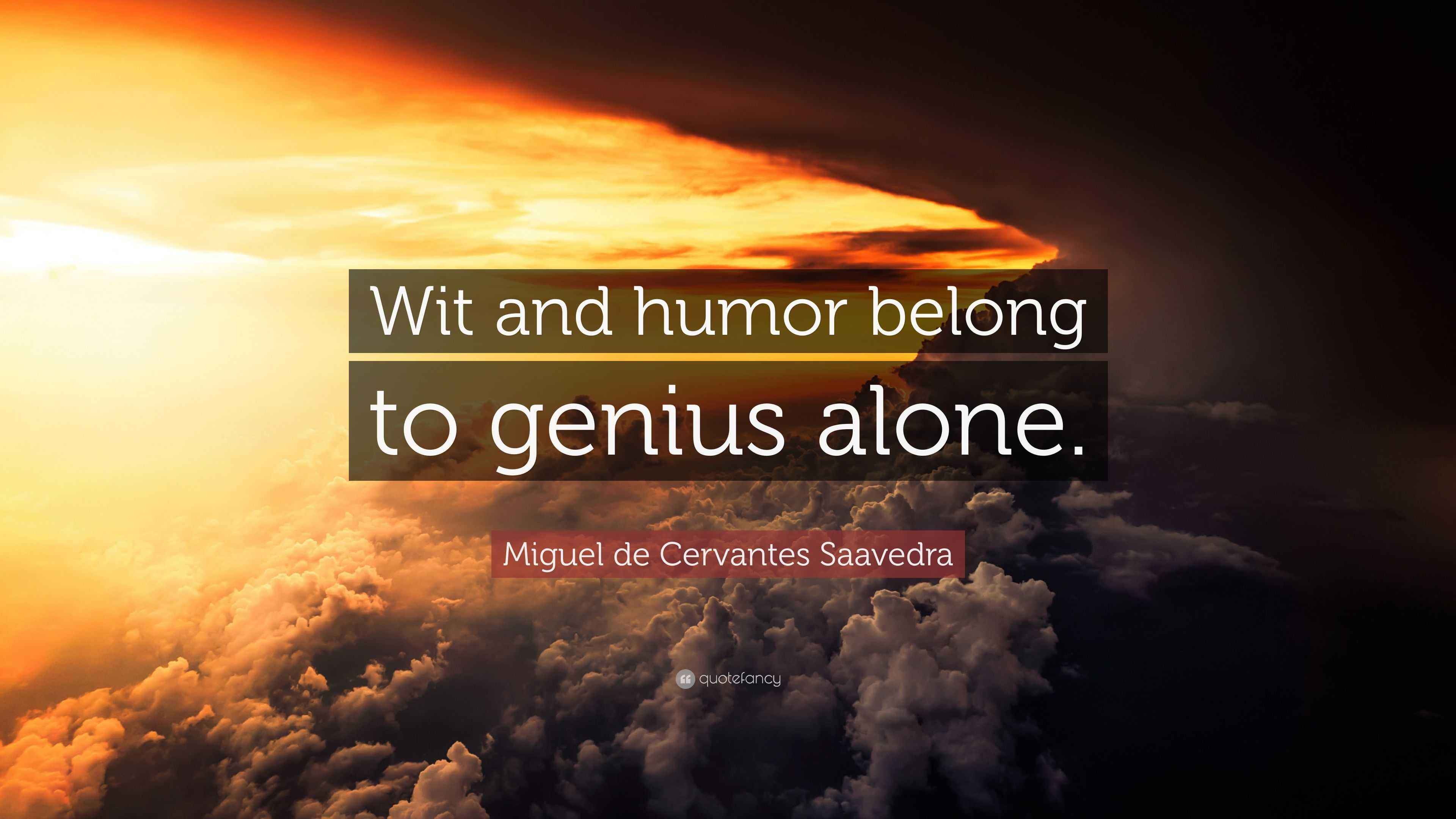 Miguel de Cervantes Saavedra Quote: “Wit and humor belong to genius alone.”