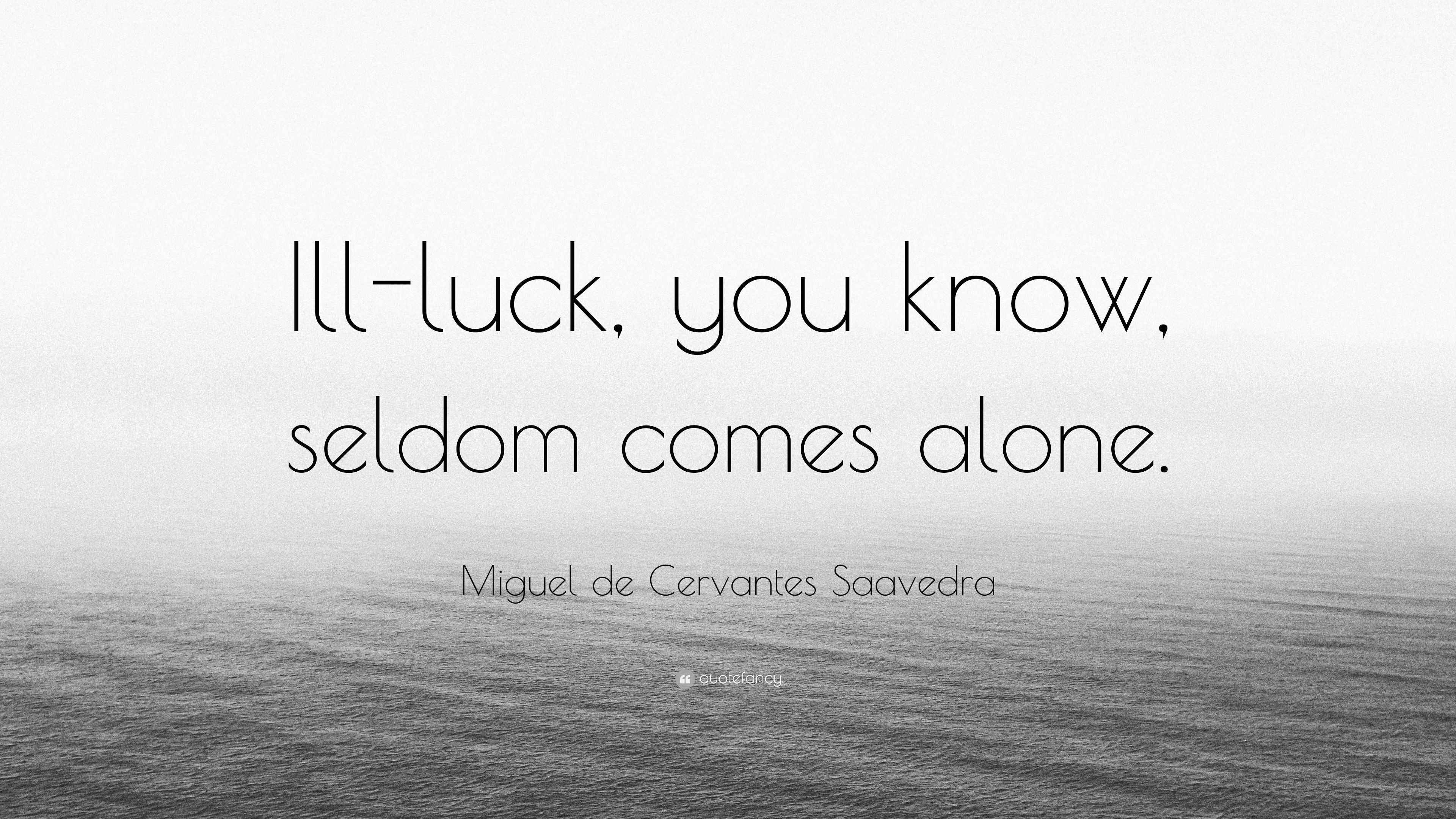 Miguel de Cervantes Saavedra Quote: “Ill-luck, you know, seldom comes ...