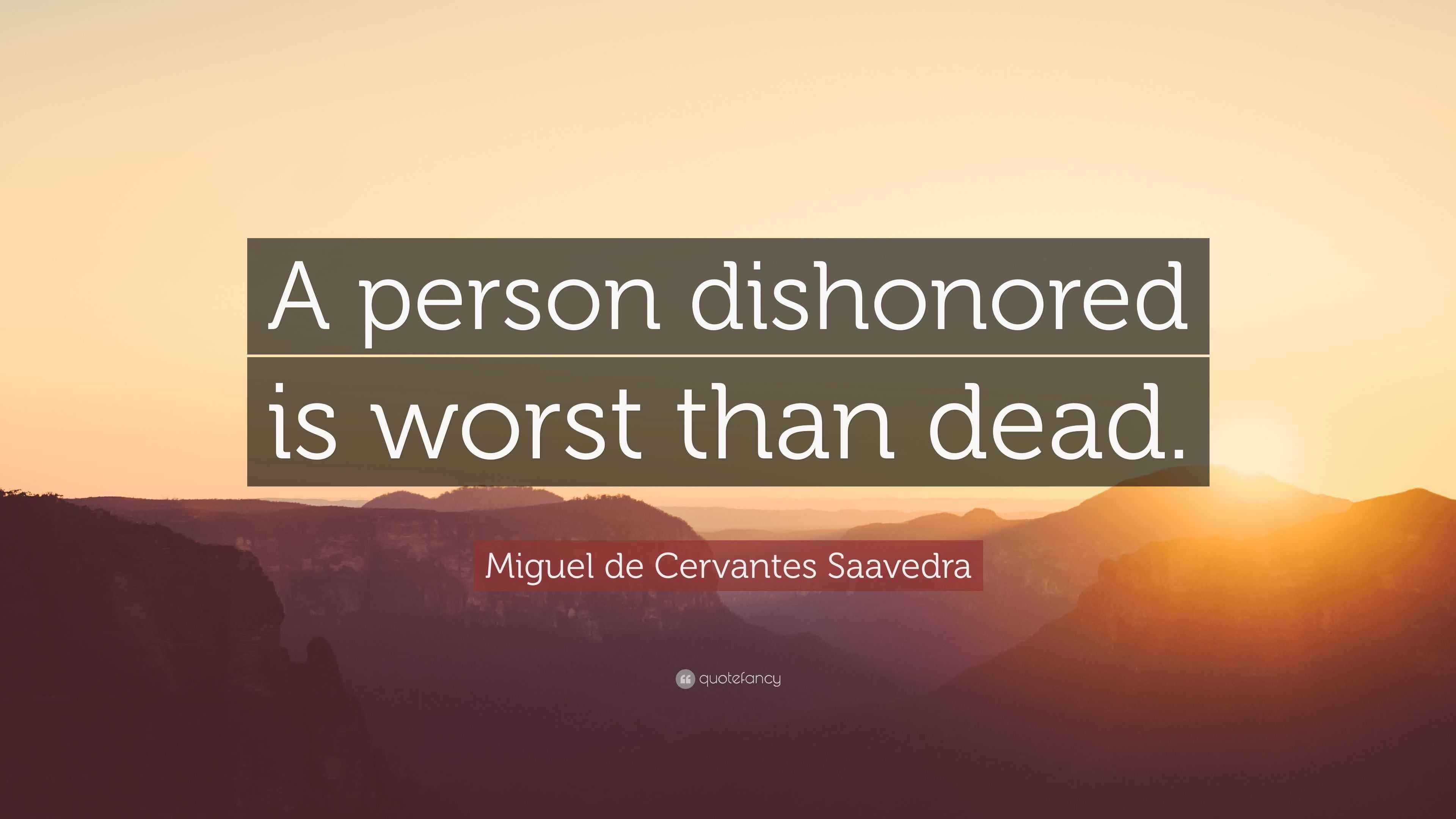 Miguel de Cervantes Saavedra Quote: “A person dishonored is worst than ...