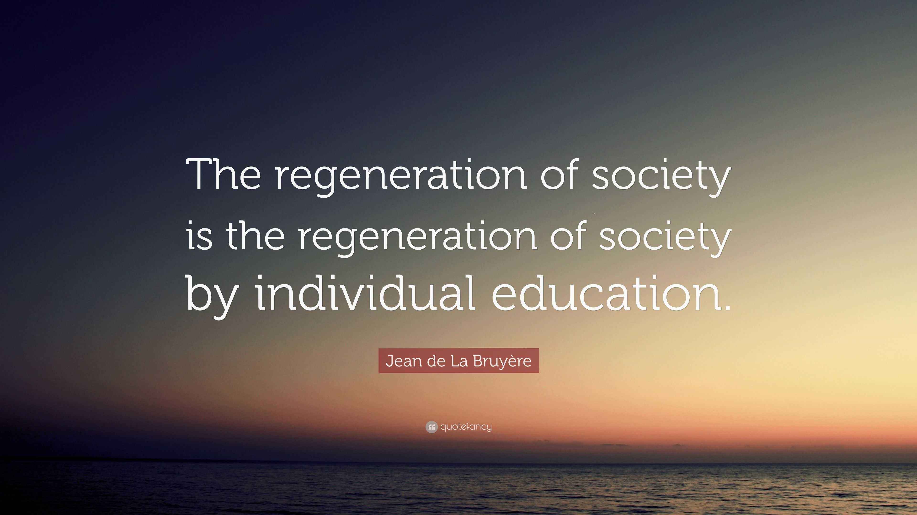 Jean de La Bruyère Quote: “The regeneration of society is the ...