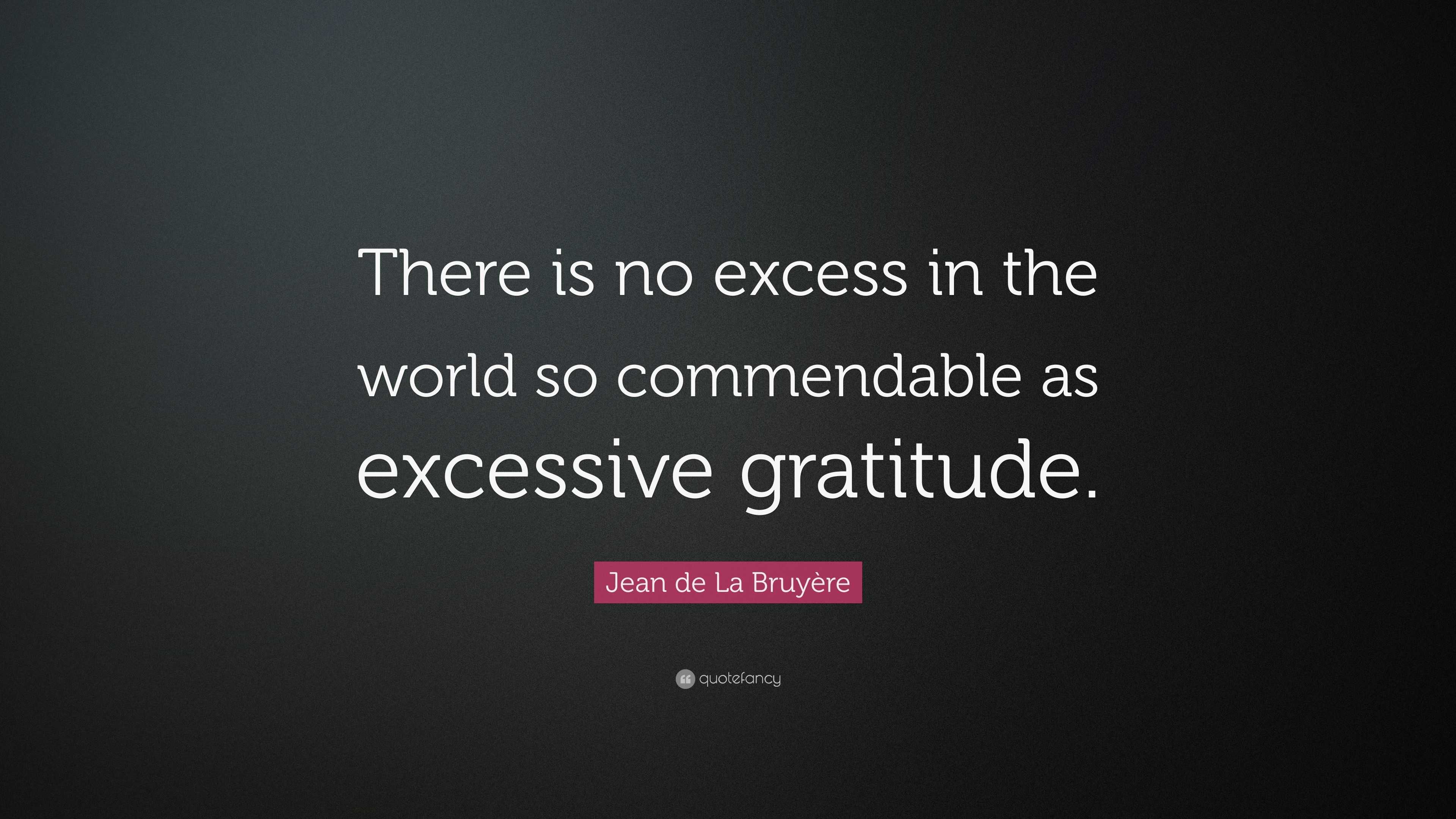 Jean de La Bruyère Quote: “There is no excess in the world so ...