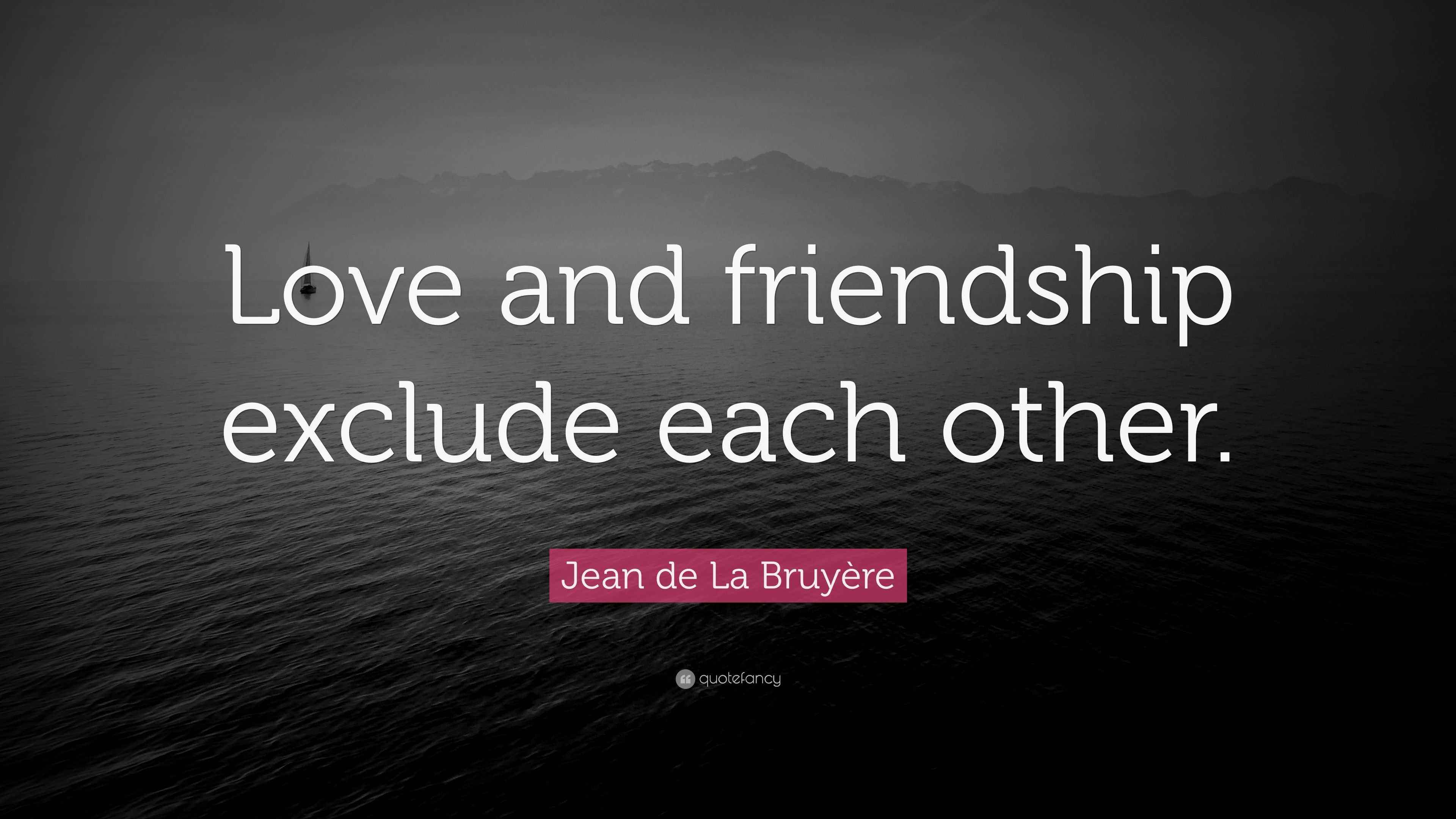 Jean de La Bruyère Quote: “Love and friendship exclude each other.”
