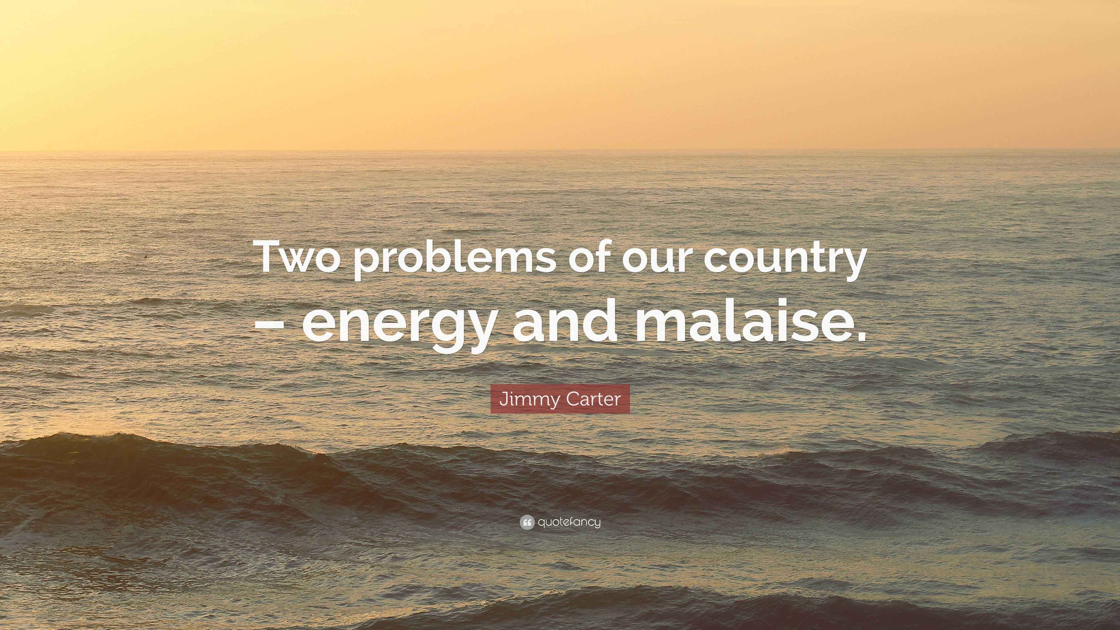 Jimmy Carter Quote: “Two problems of our country – energy and malaise.”