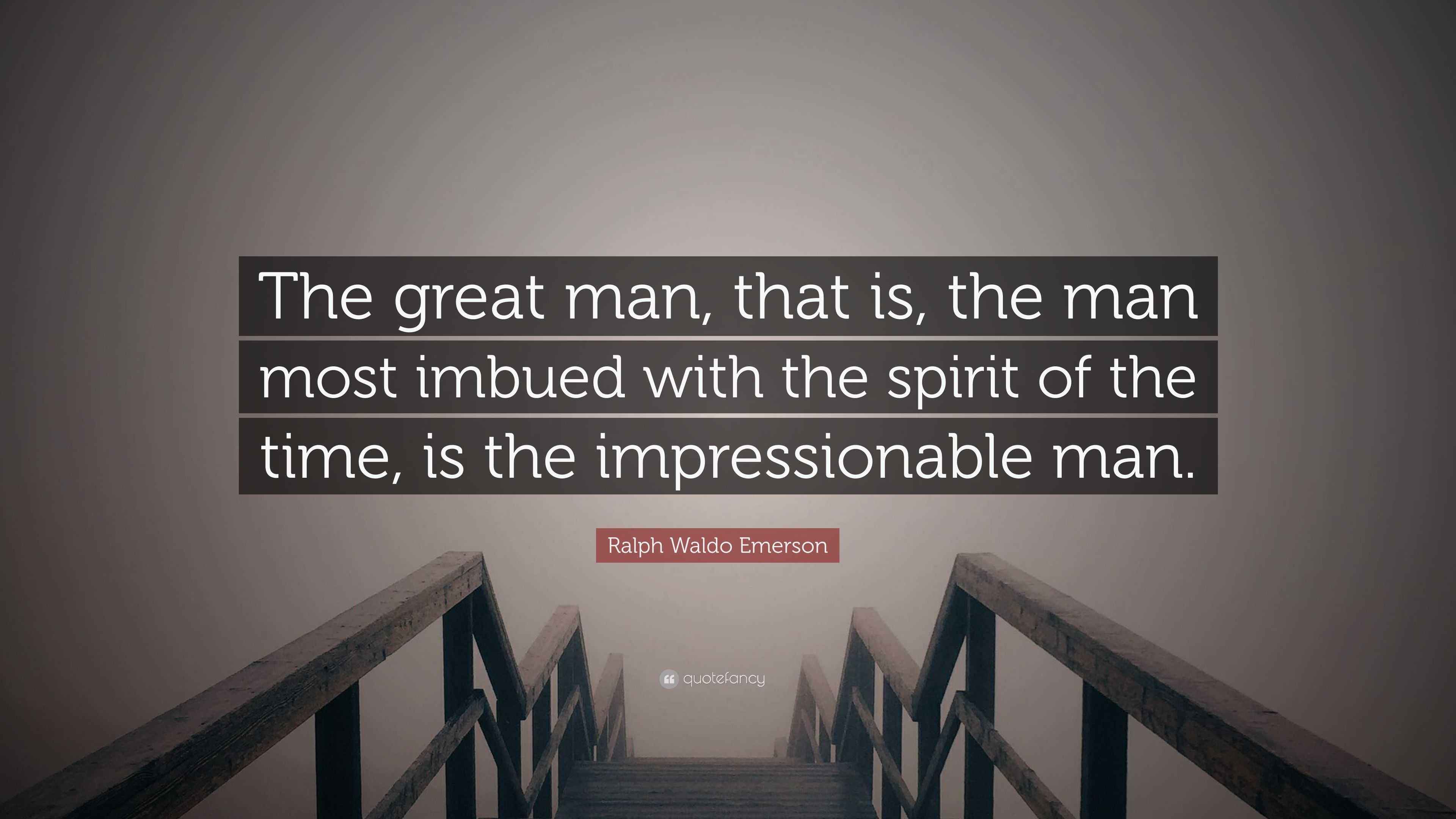 Ralph Waldo Emerson Quote: “The great man, that is, the man most imbued ...