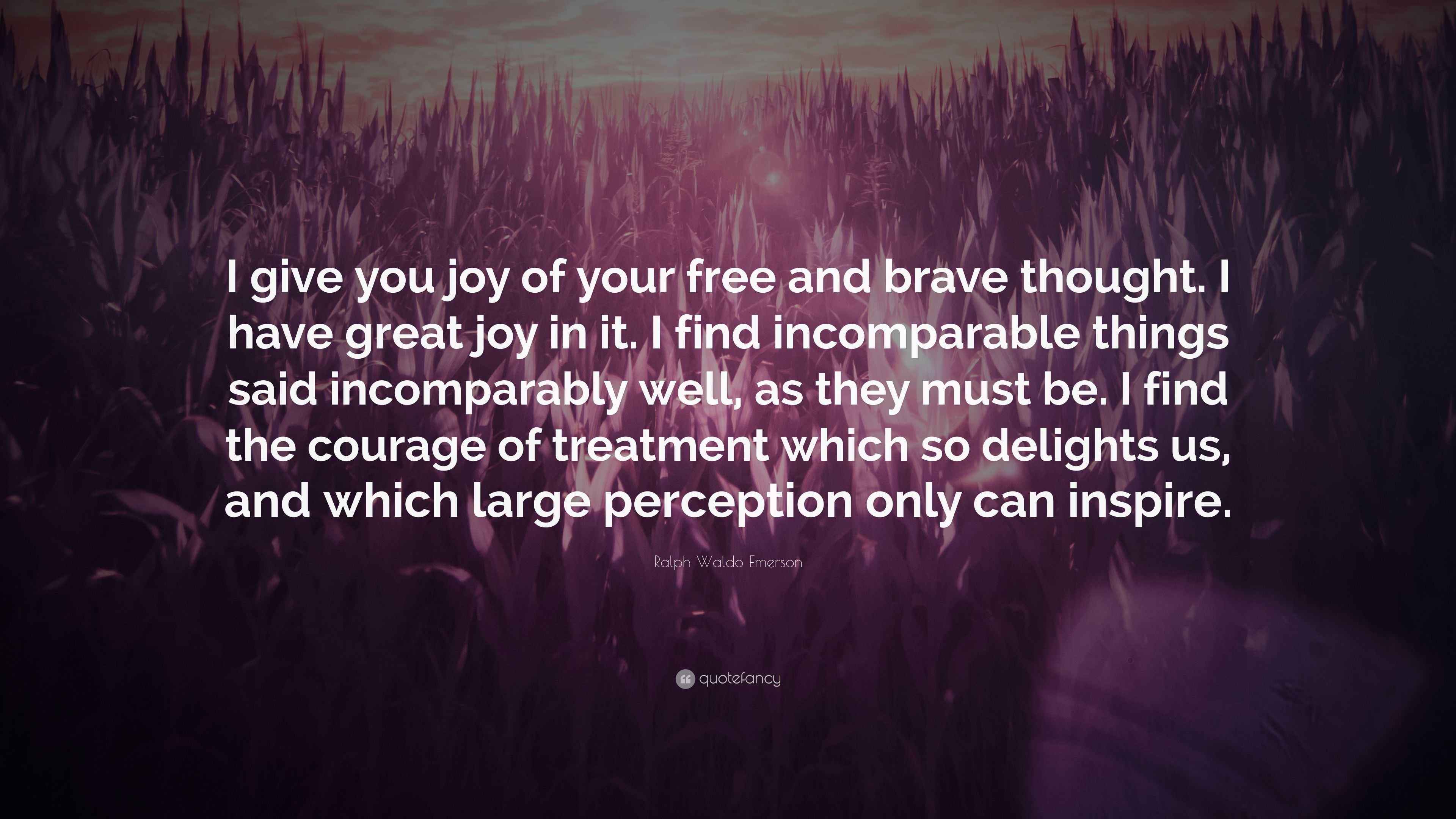 Ralph Waldo Emerson Quote: “I give you joy of your free and brave ...