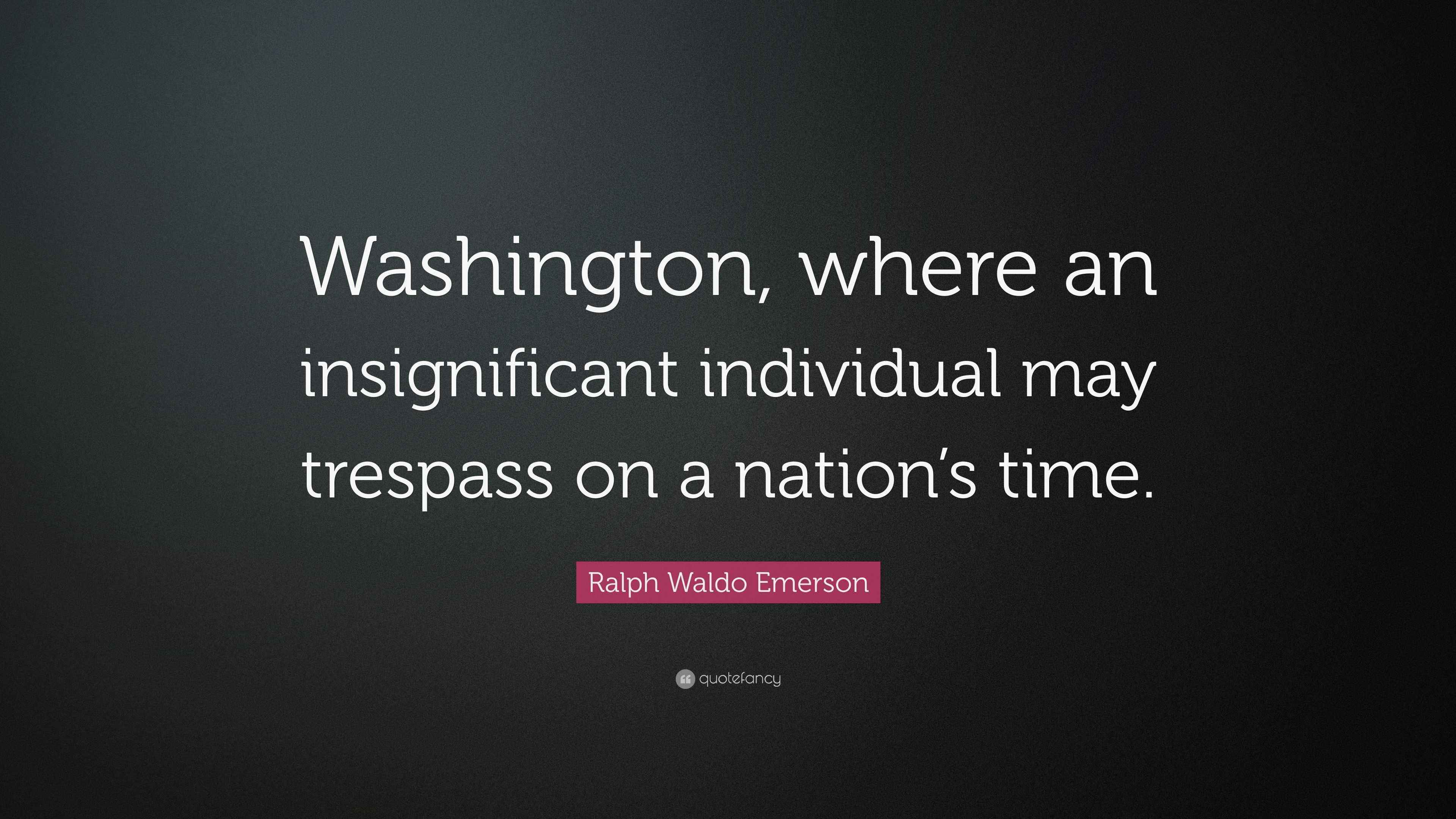 Ralph Waldo Emerson Quote: “Washington, where an insignificant ...