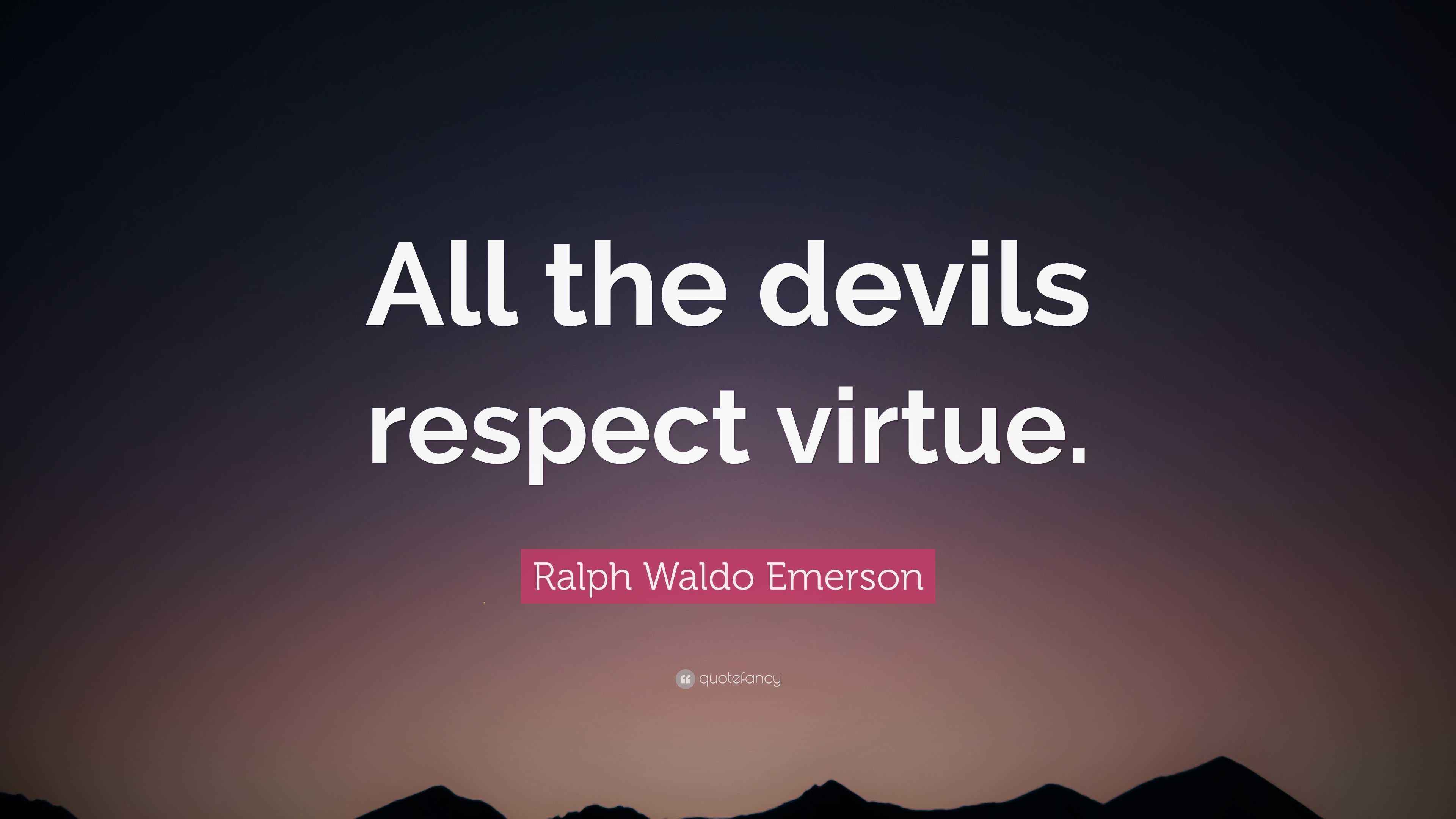 Ralph Waldo Emerson Quote: “All the devils respect virtue.”