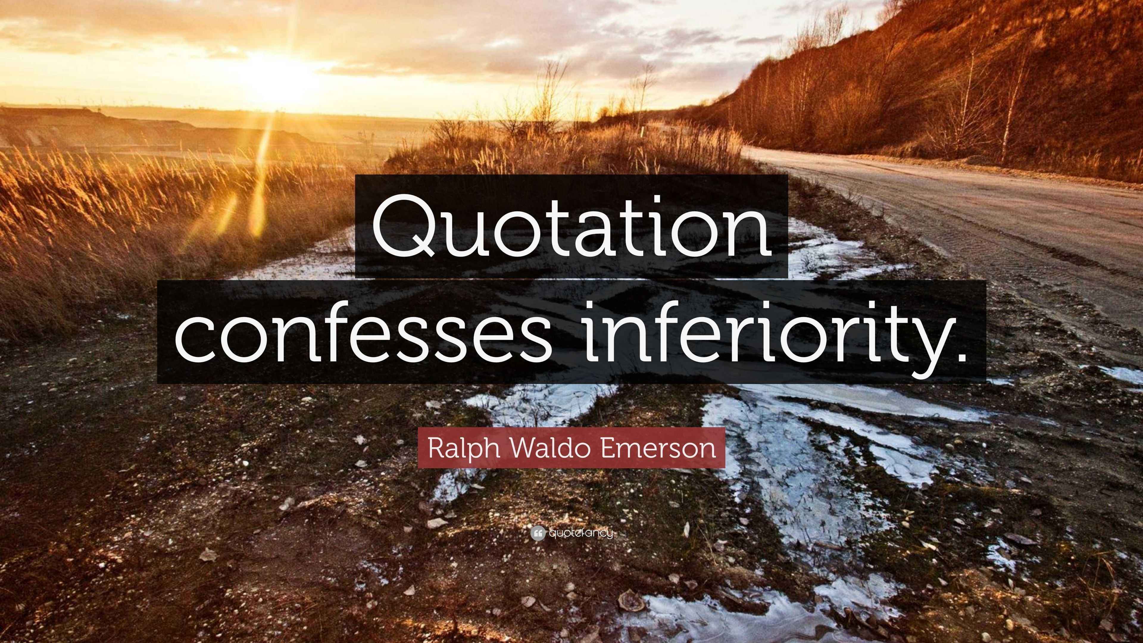 Ralph Waldo Emerson Quote: “Quotation confesses inferiority.”