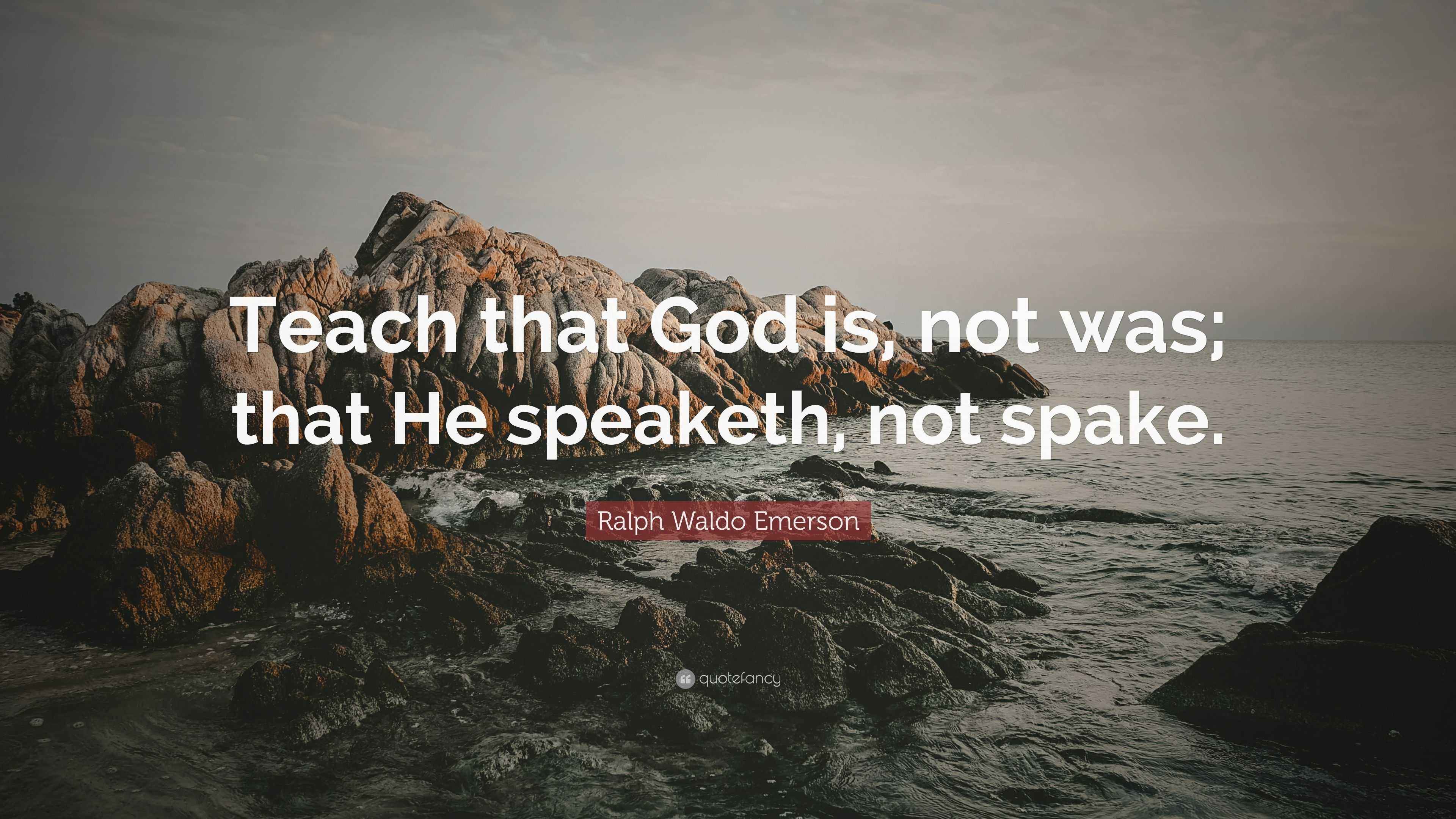 Ralph Waldo Emerson Quote: “Teach that God is, not was; that He ...