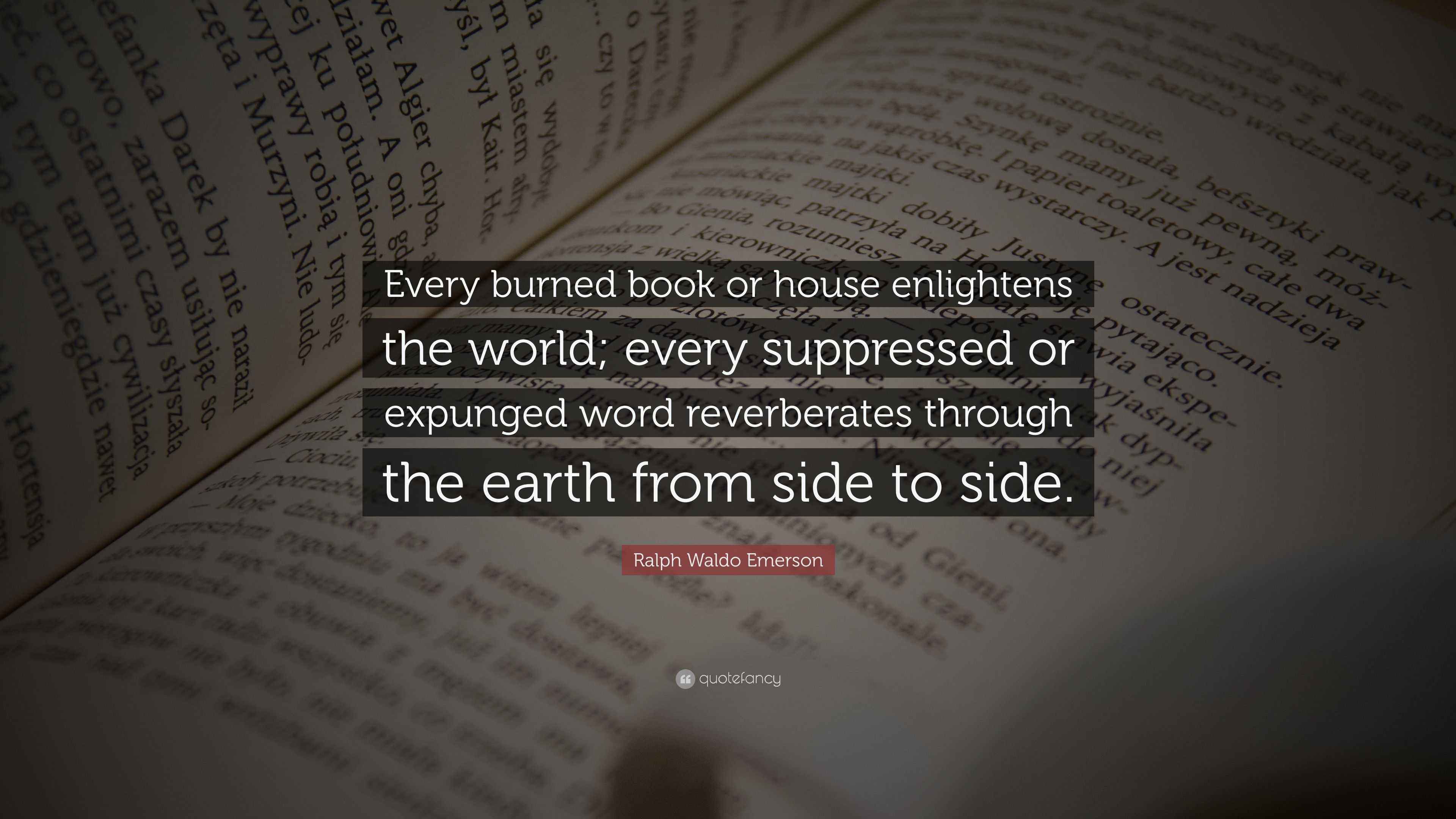 Ralph Waldo Emerson Quote: “Every burned book or house enlightens the ...