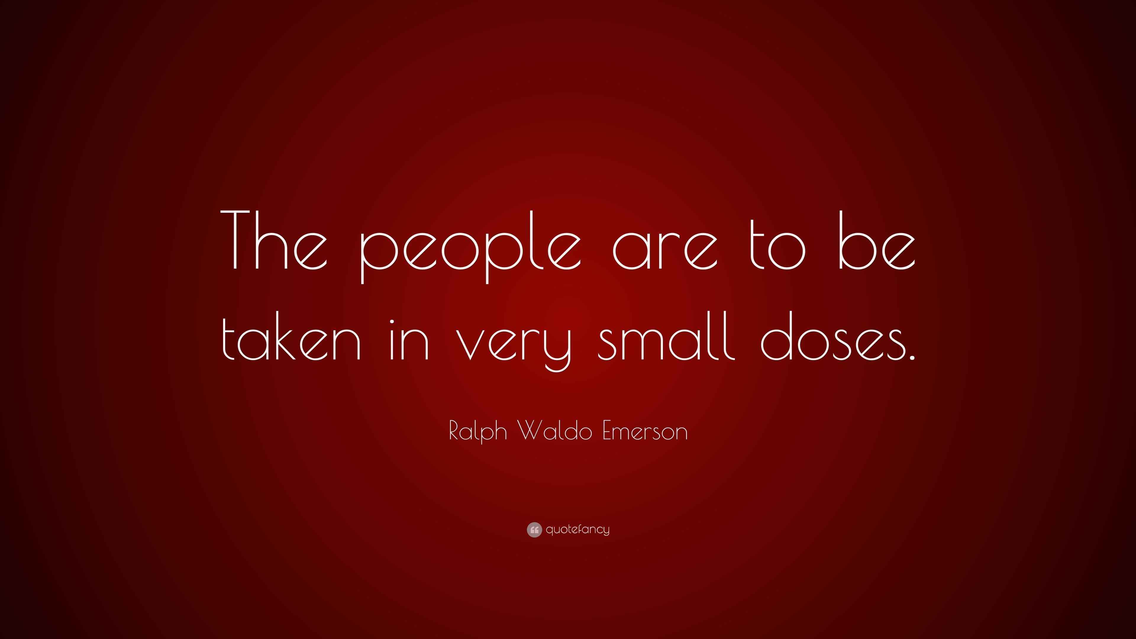 Ralph Waldo Emerson Quote: “The people are to be taken in very small ...