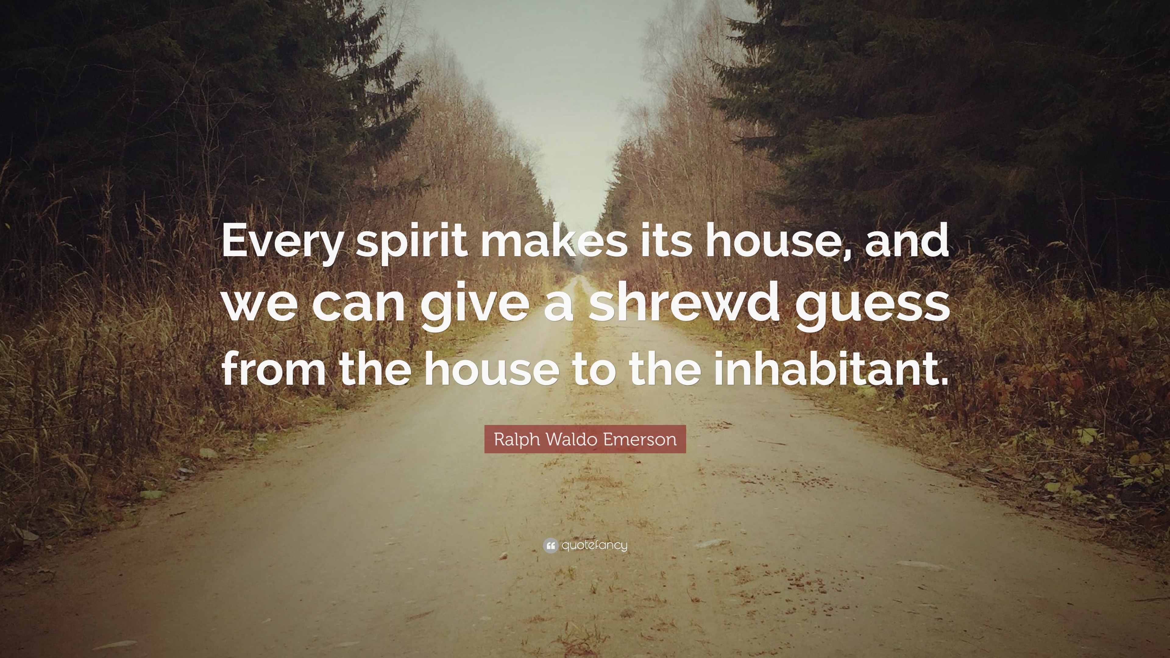 Ralph Waldo Emerson Quote: “Every spirit makes its house, and we can ...