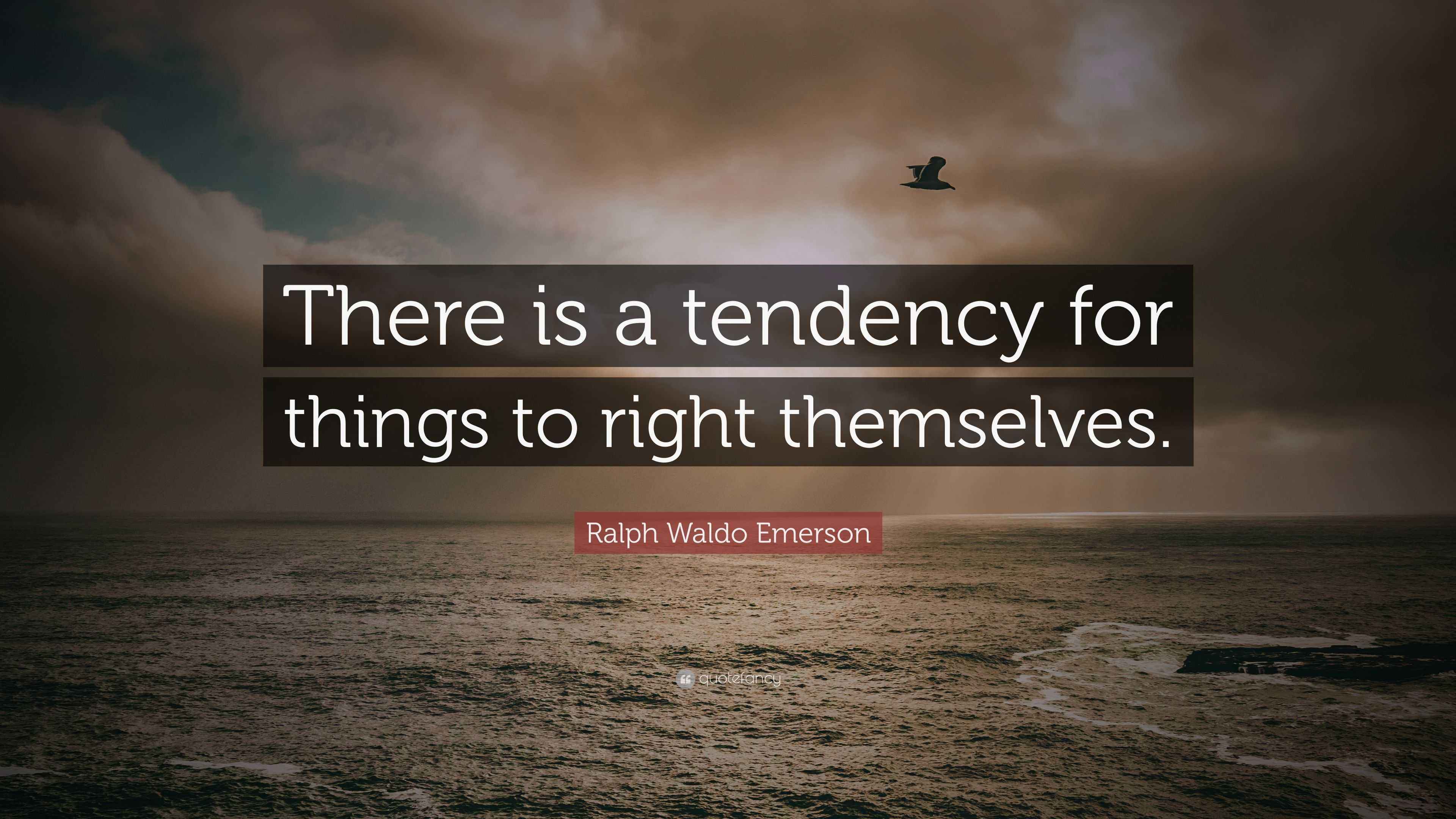 Ralph Waldo Emerson Quote: “There is a tendency for things to right ...