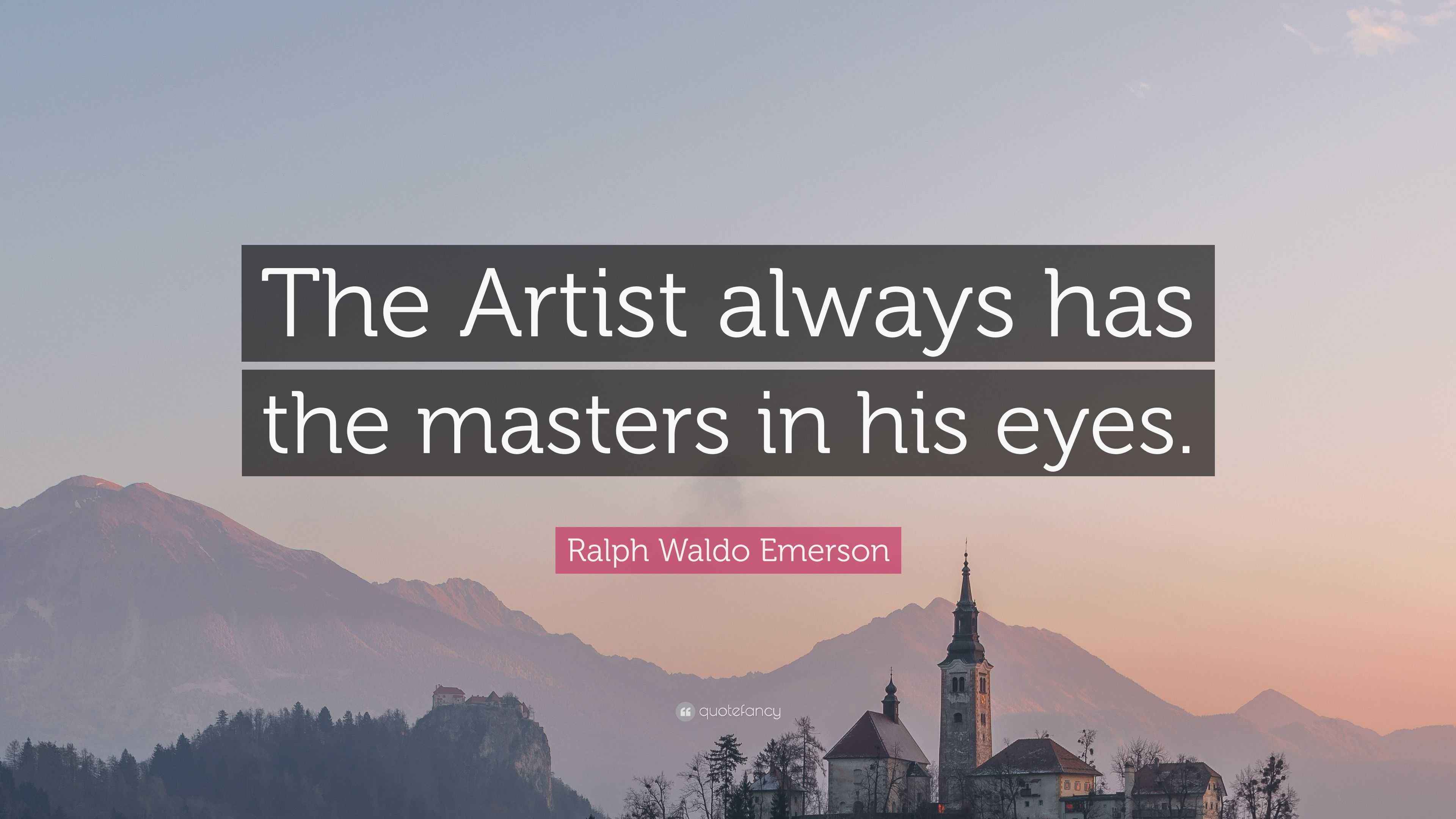 Ralph Waldo Emerson Quote: “The Artist always has the masters in his eyes.”