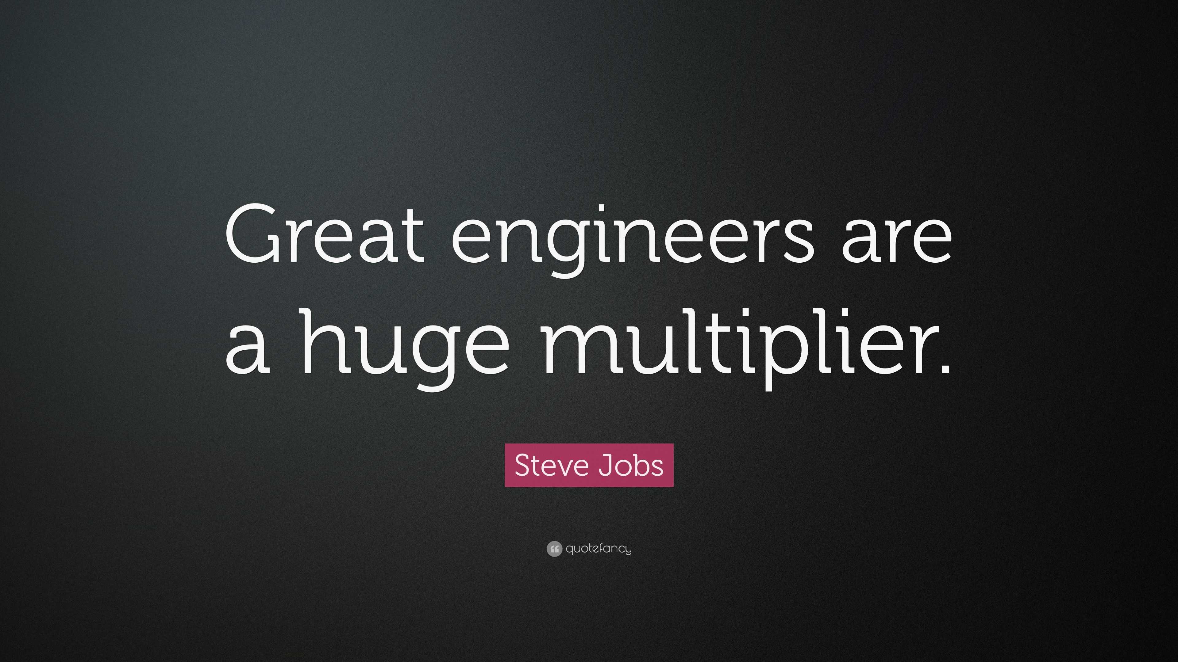 Steve Jobs Quote: “Great engineers are a huge multiplier.”
