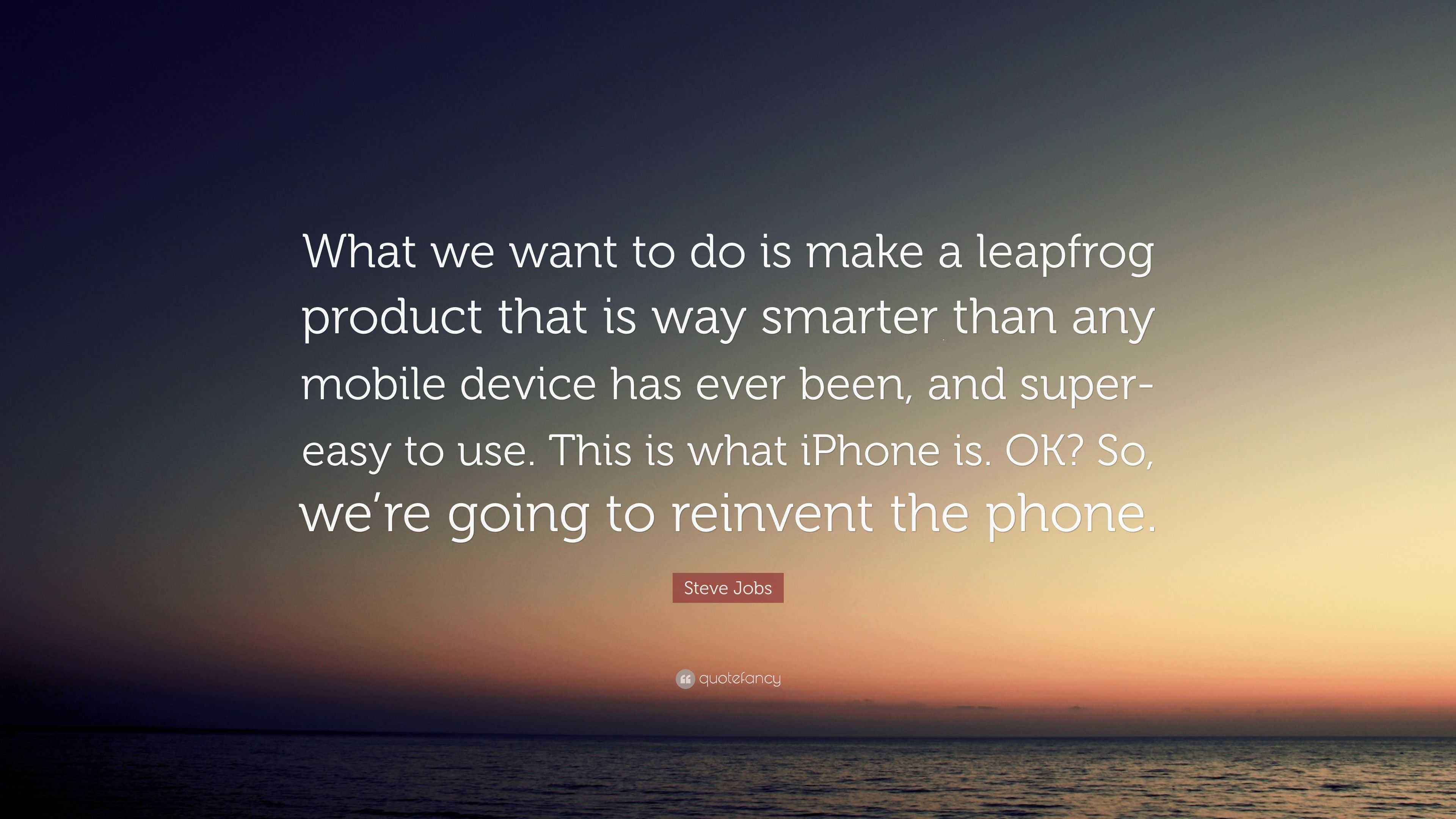 Steve Jobs Quote: “What we want to do is make a leapfrog product that ...