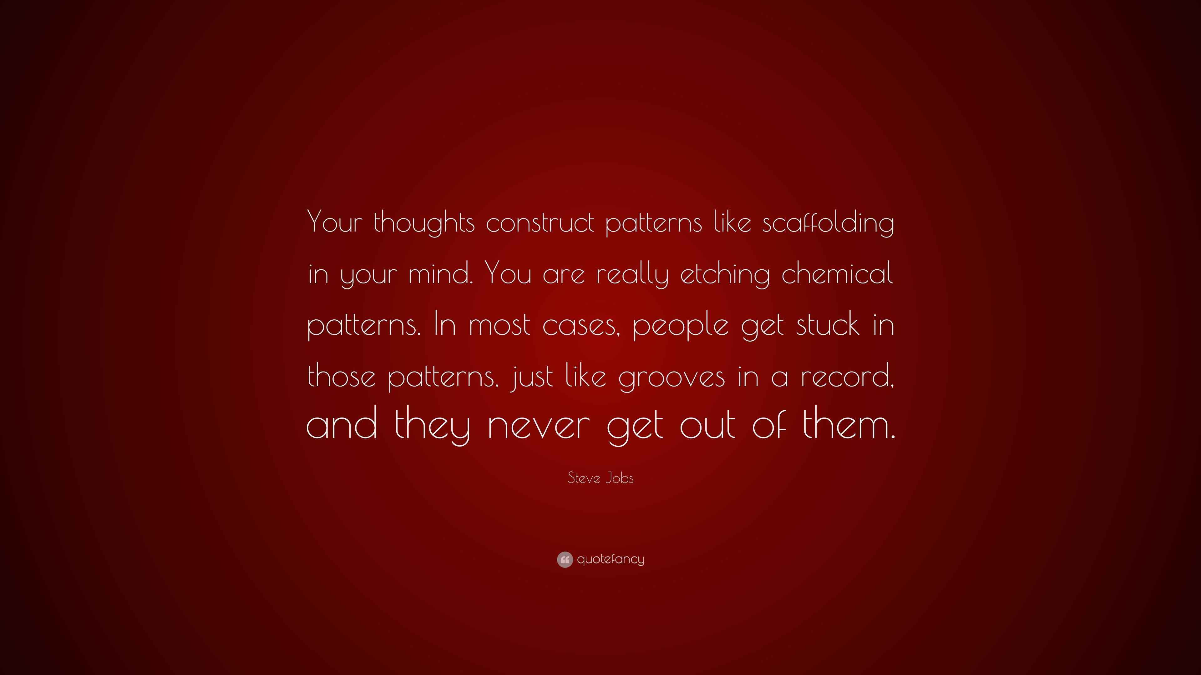 Steve Jobs Quote: “Your thoughts construct patterns like scaffolding in ...