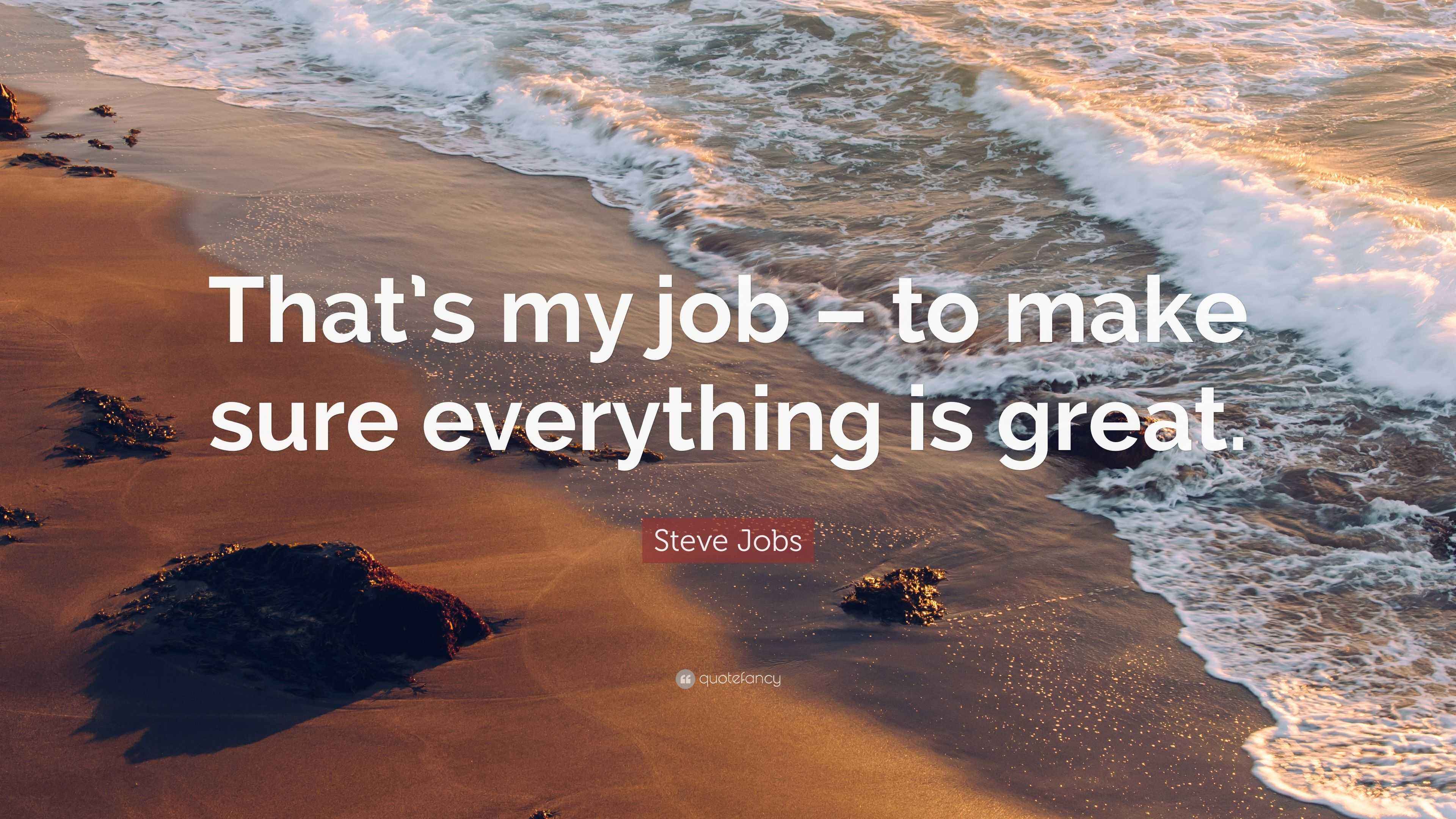 Steve Jobs Quote: “That’s my job – to make sure everything is great.”