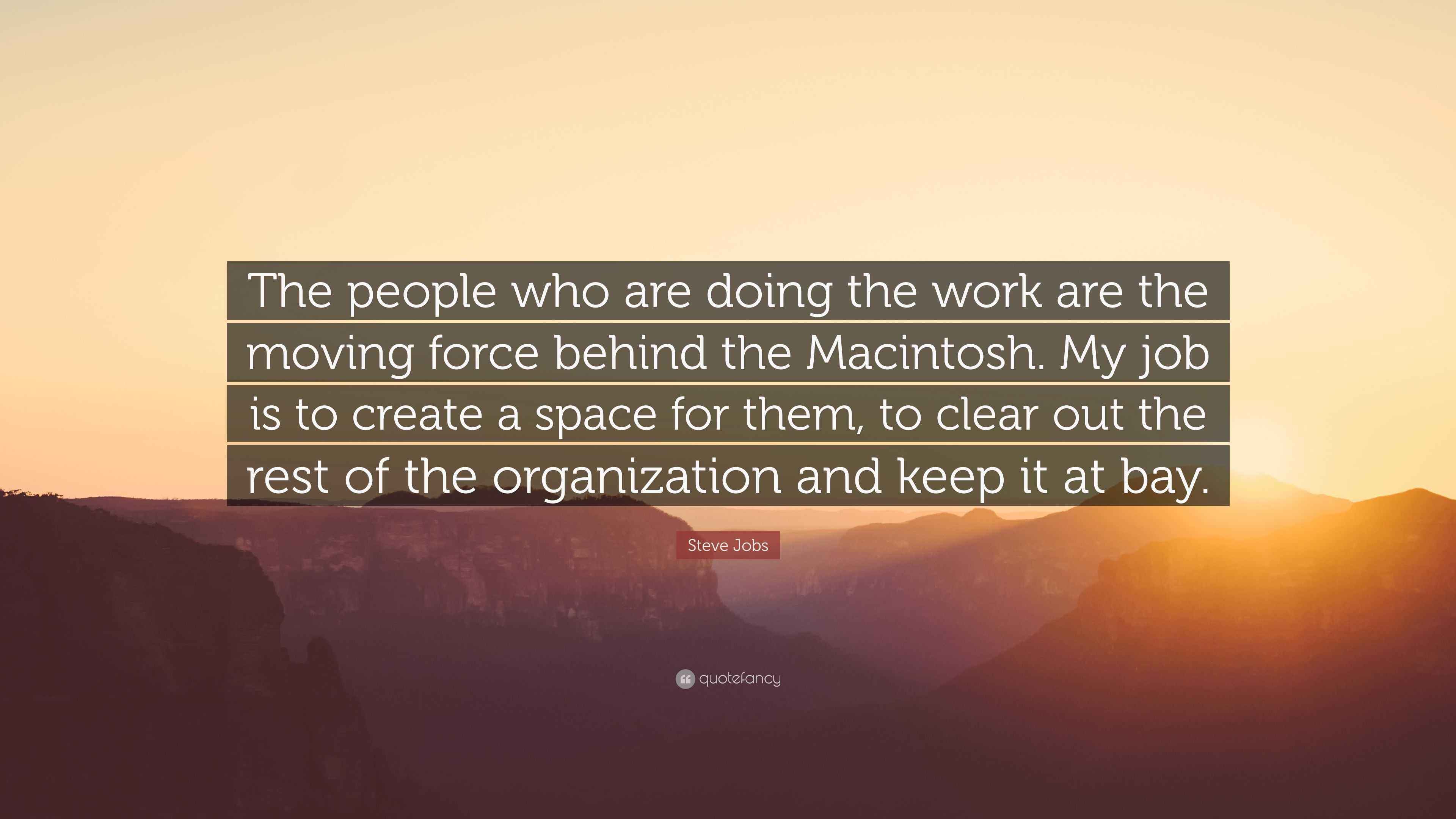 Steve Jobs Quote: “The people who are doing the work are the moving ...