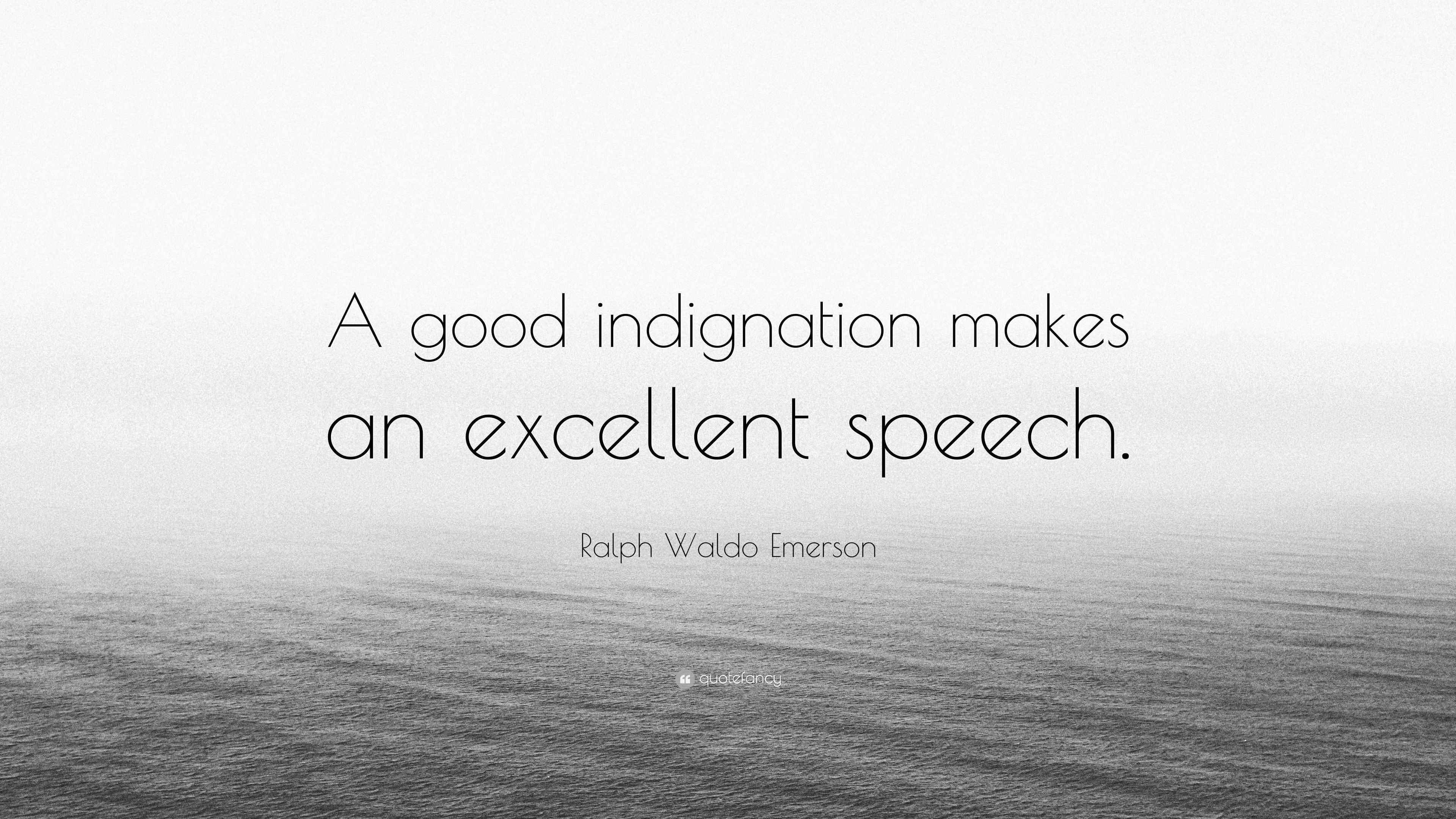 Ralph Waldo Emerson Quote: “A good indignation makes an excellent speech.”