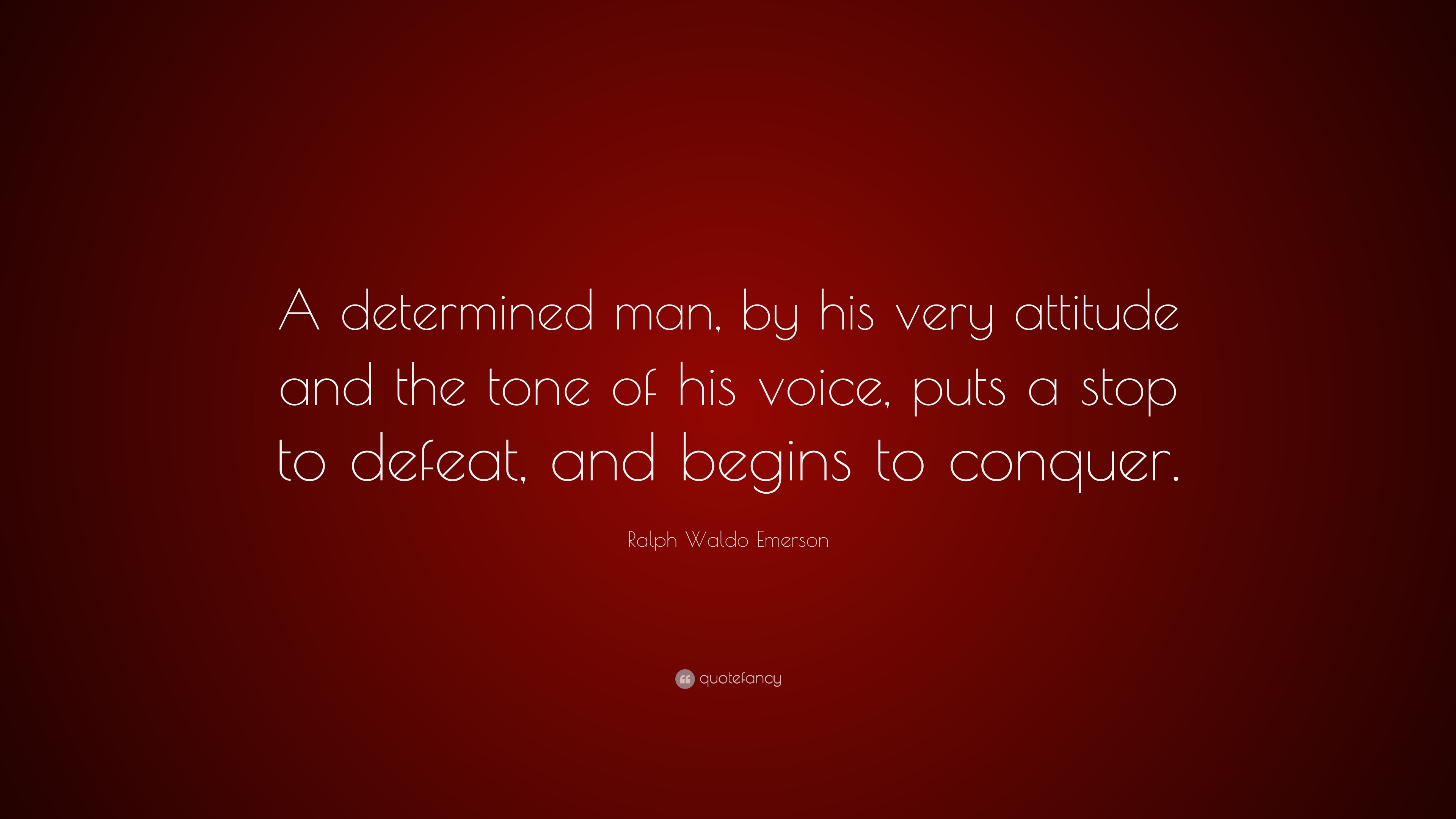 Ralph Waldo Emerson Quote: “A determined man, by his very attitude and ...