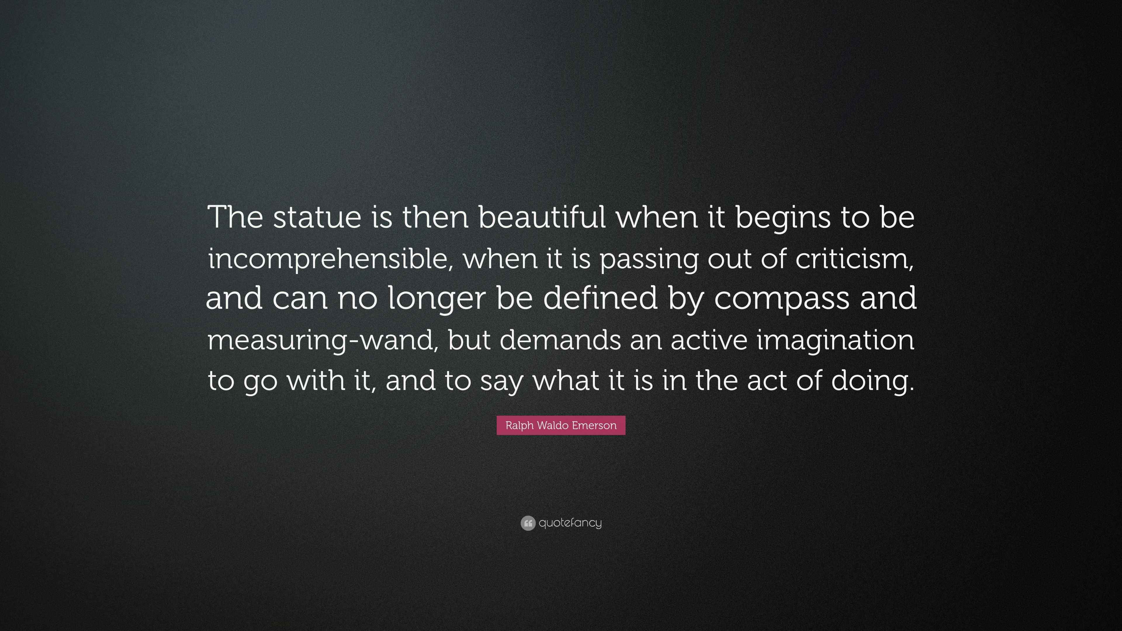 Ralph Waldo Emerson Quote: “The statue is then beautiful when it begins ...