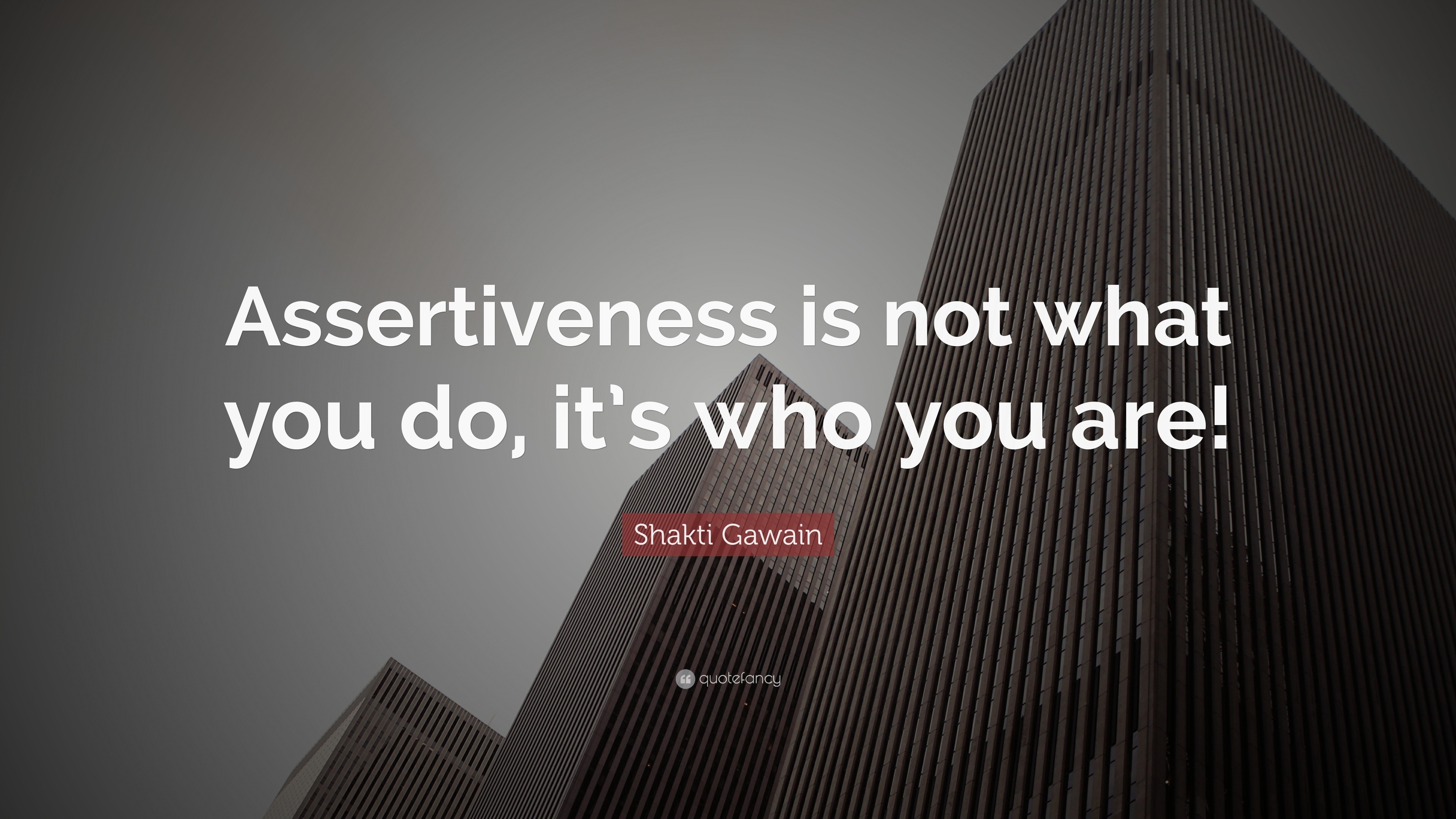 Shakti Gawain Quote: “Assertiveness is not what you do, it’s who you are!”
